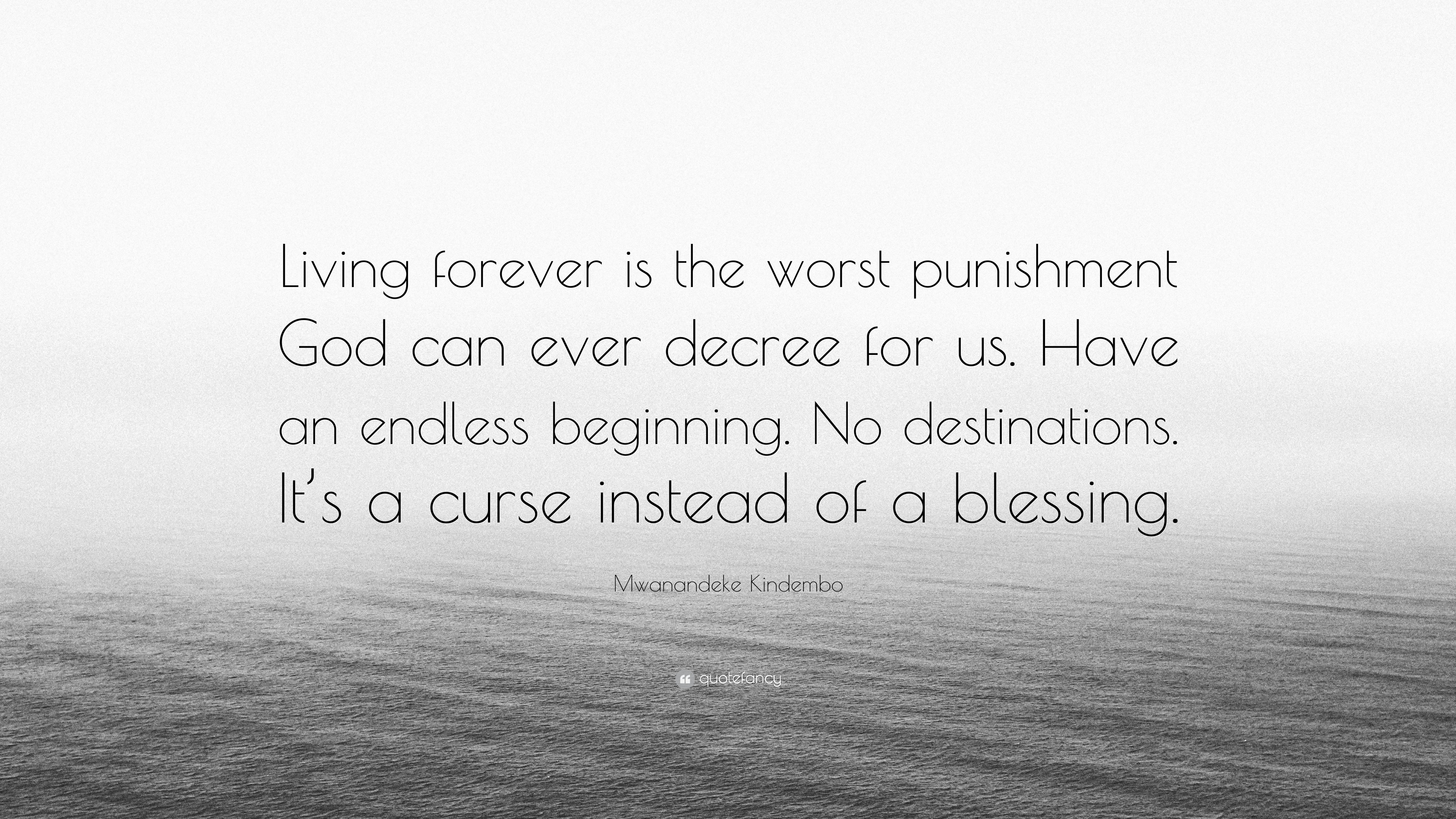 Mwanandeke Kindembo Quote: “Living forever is the worst punishment God ...