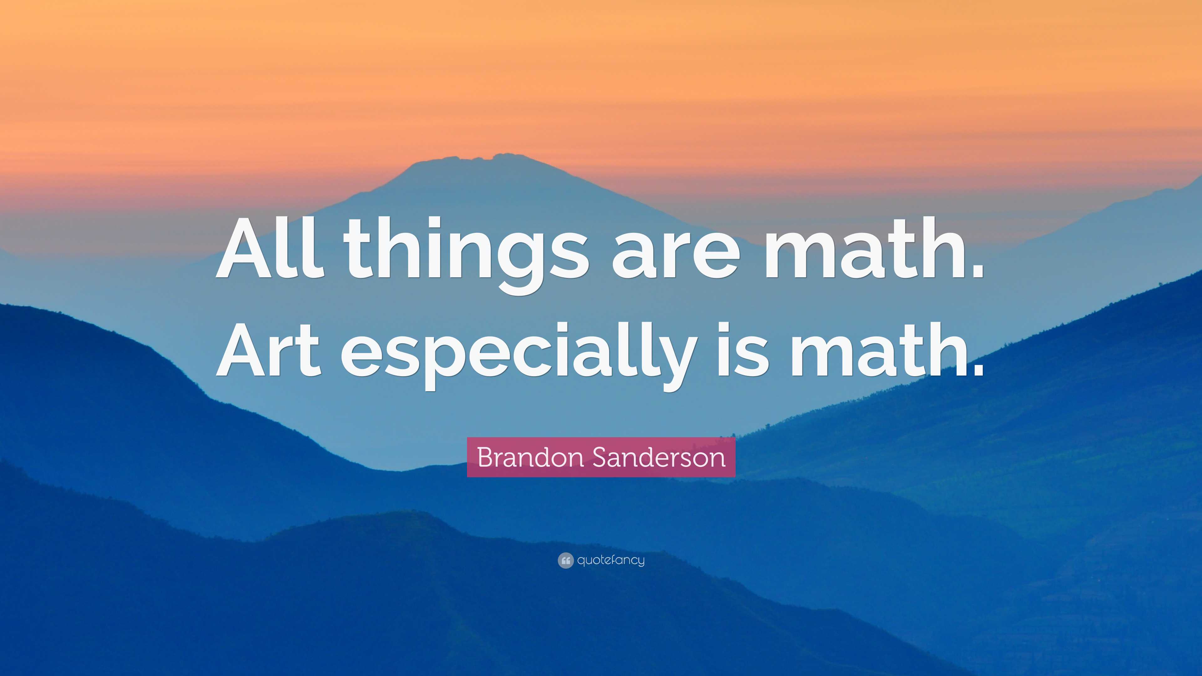Brandon Sanderson Quote: “All things are math. Art especially is math.”
