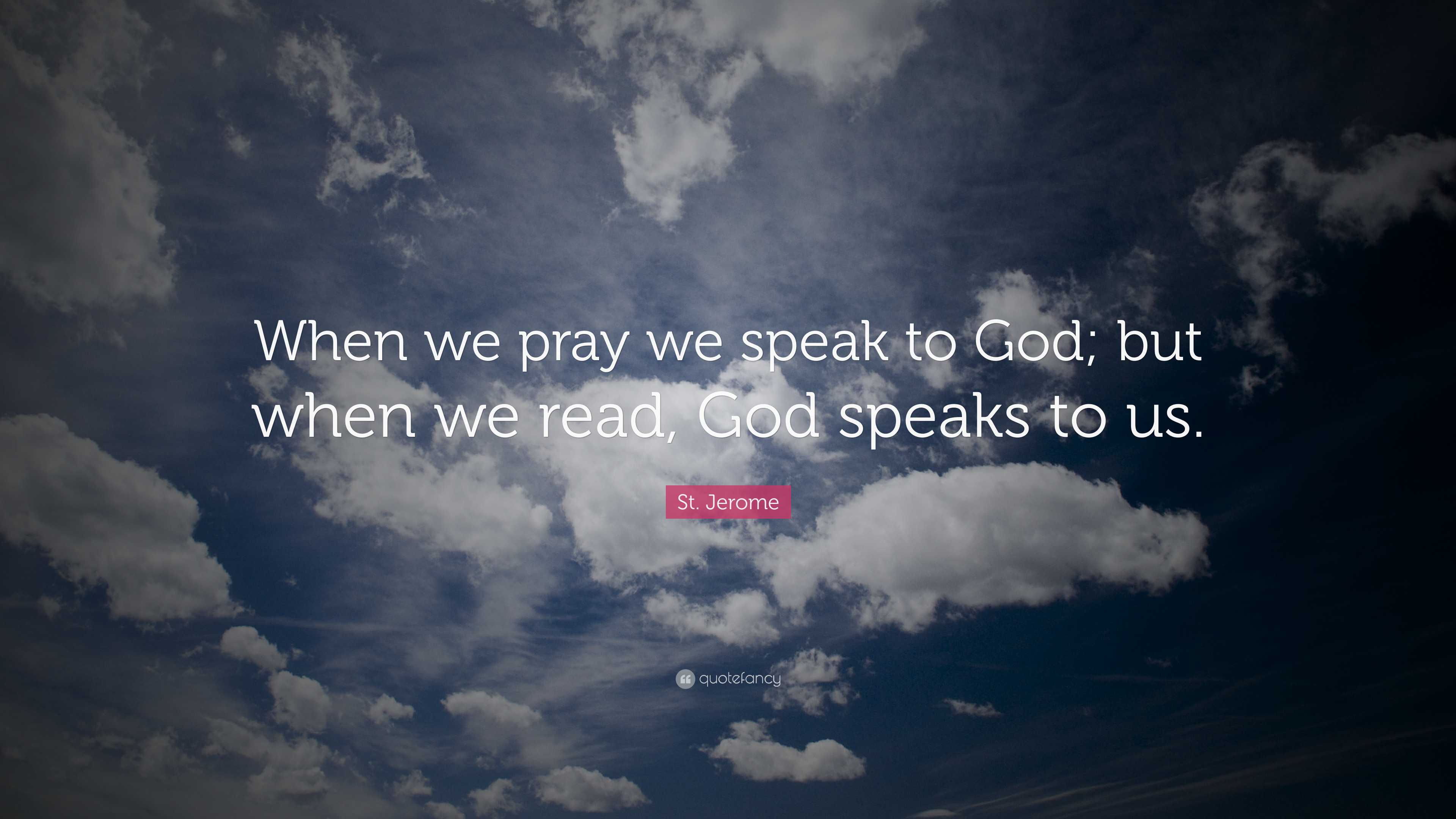 St. Jerome Quote: “When we pray we speak to God; but when we read, God ...