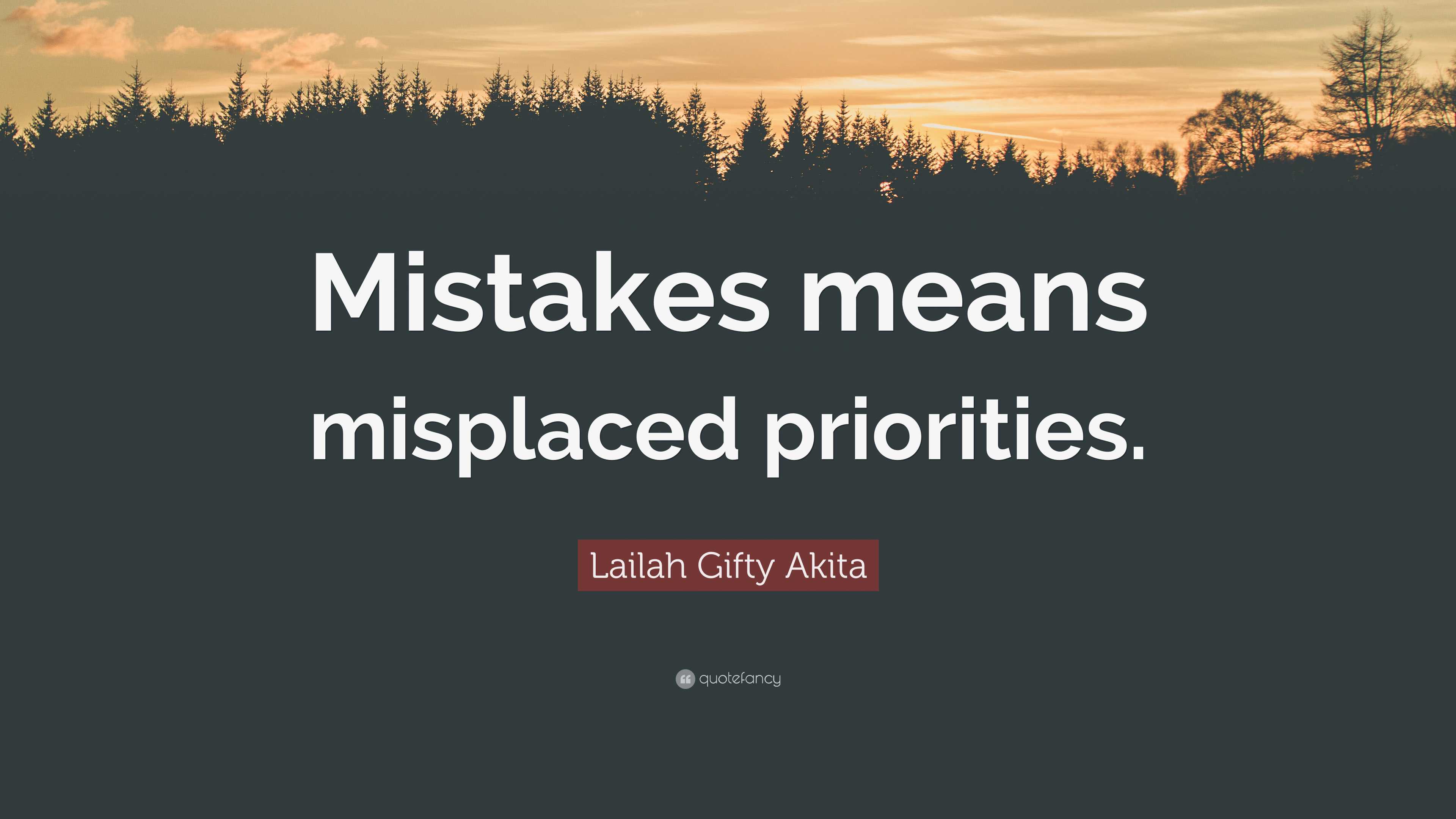 Lailah Gifty Akita Quote: “Mistakes means misplaced priorities.”