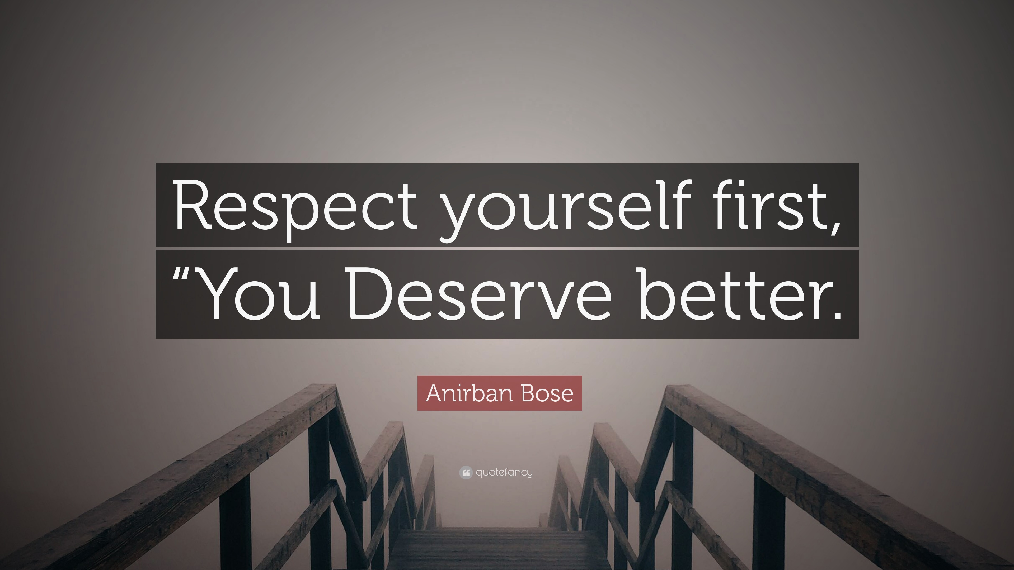 Anirban Bose Quote: “Respect yourself first, “You Deserve better.”