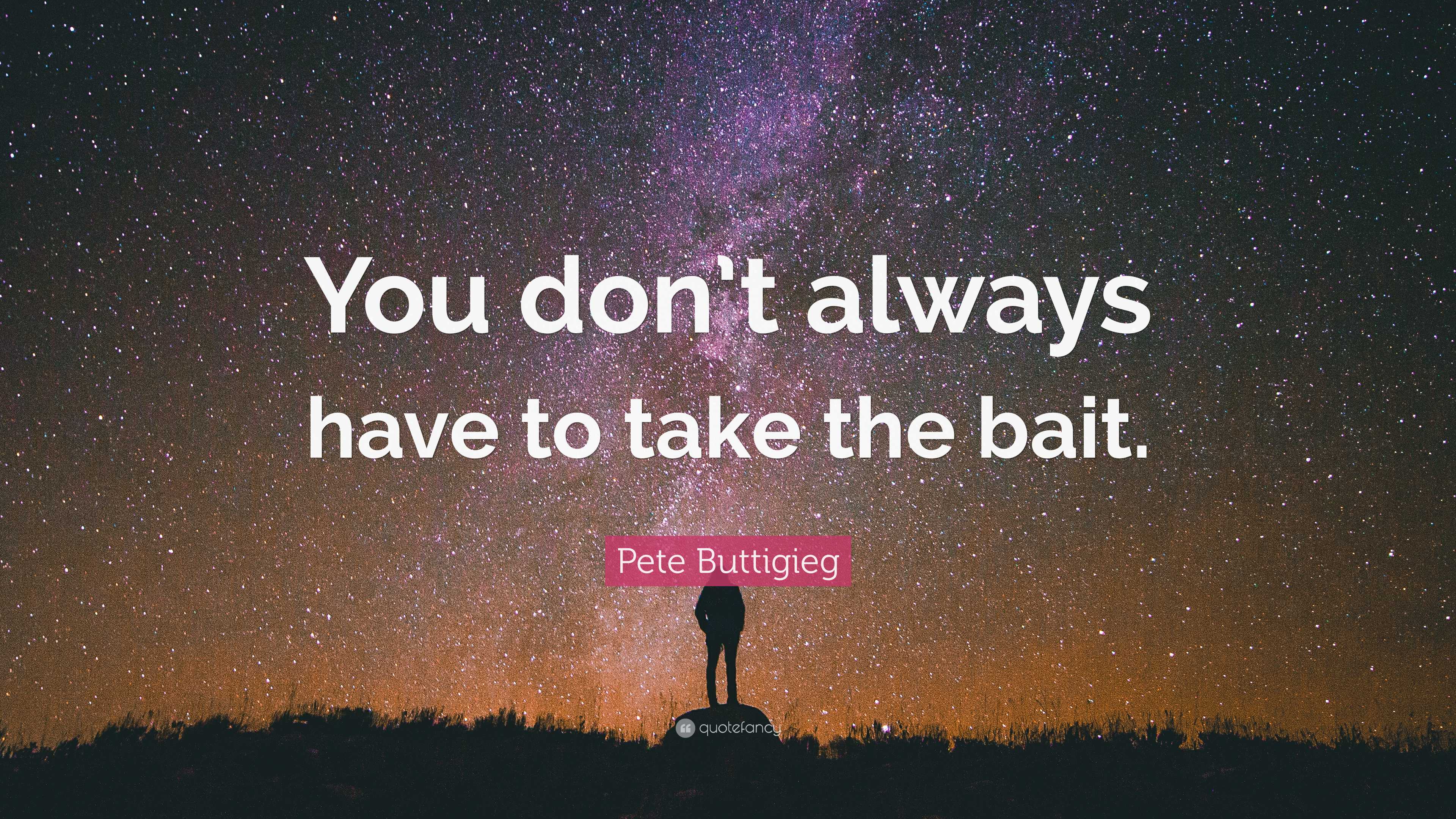 Pete Buttigieg Quote: “You don’t always have to take the bait.”
