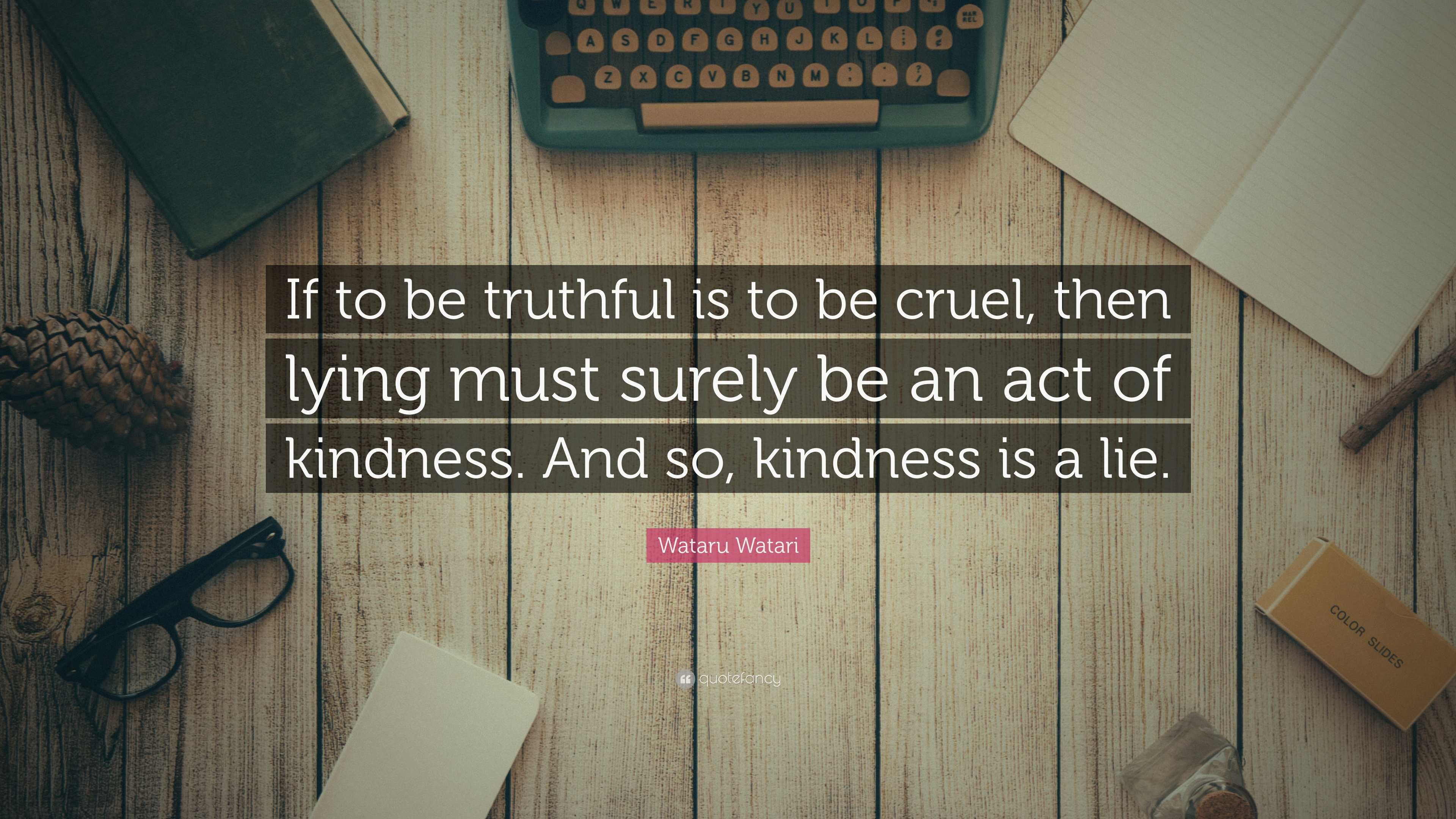 Wataru Watari Quote: “If to be truthful is to be cruel, then lying must ...