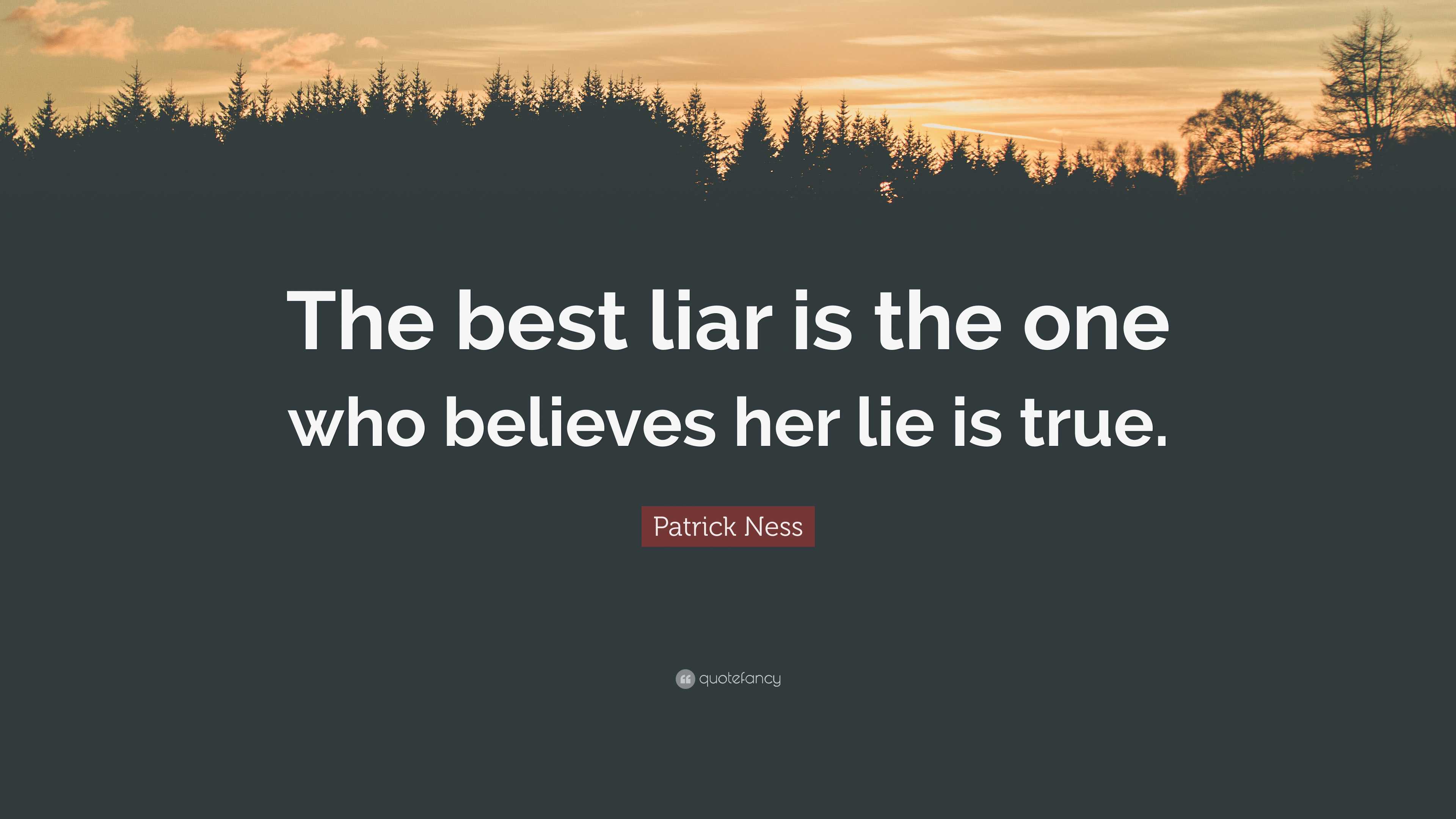 Patrick Ness Quote: “The best liar is the one who believes her lie is ...