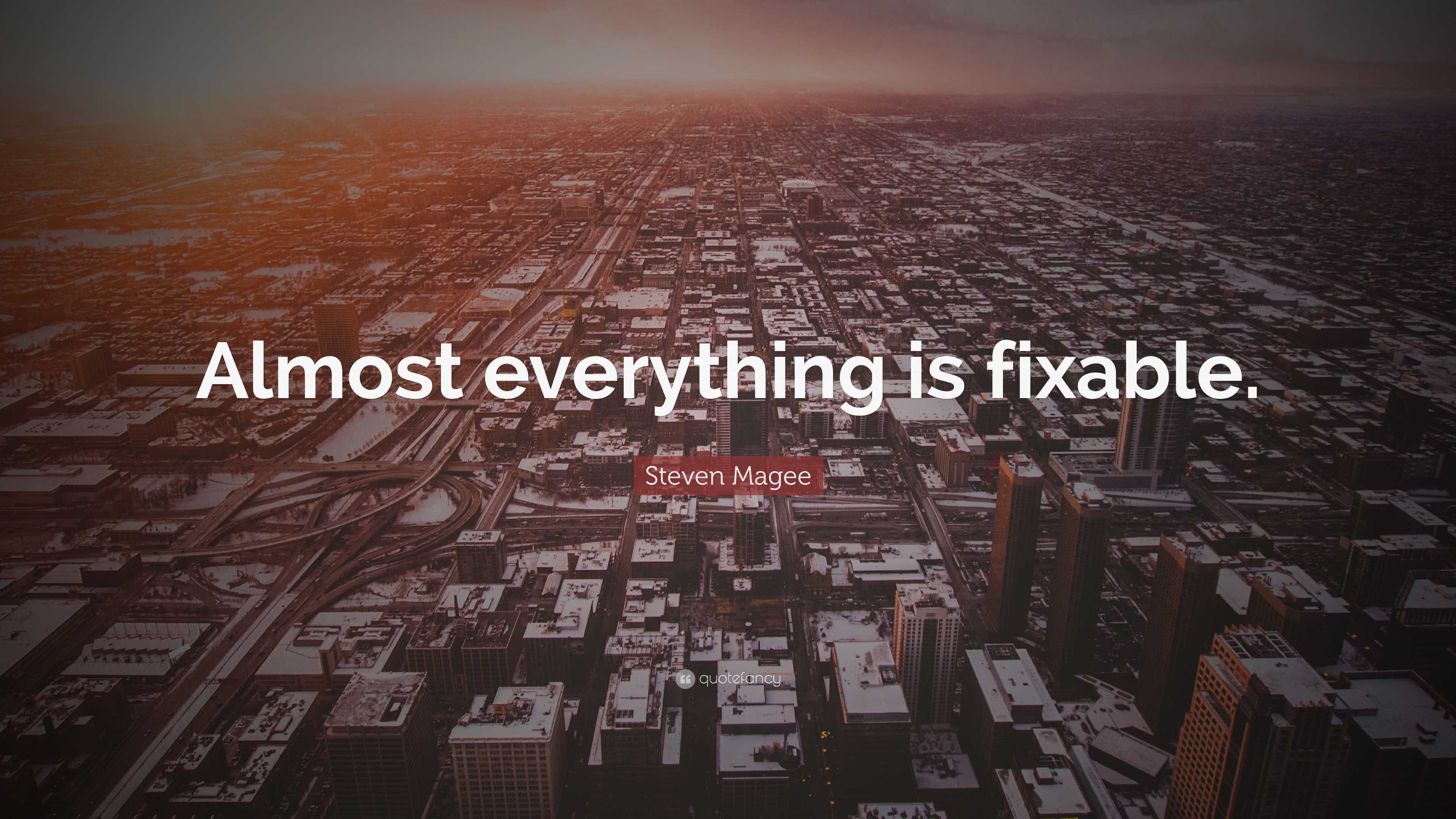 Steven Magee Quote: “Almost everything is fixable.”