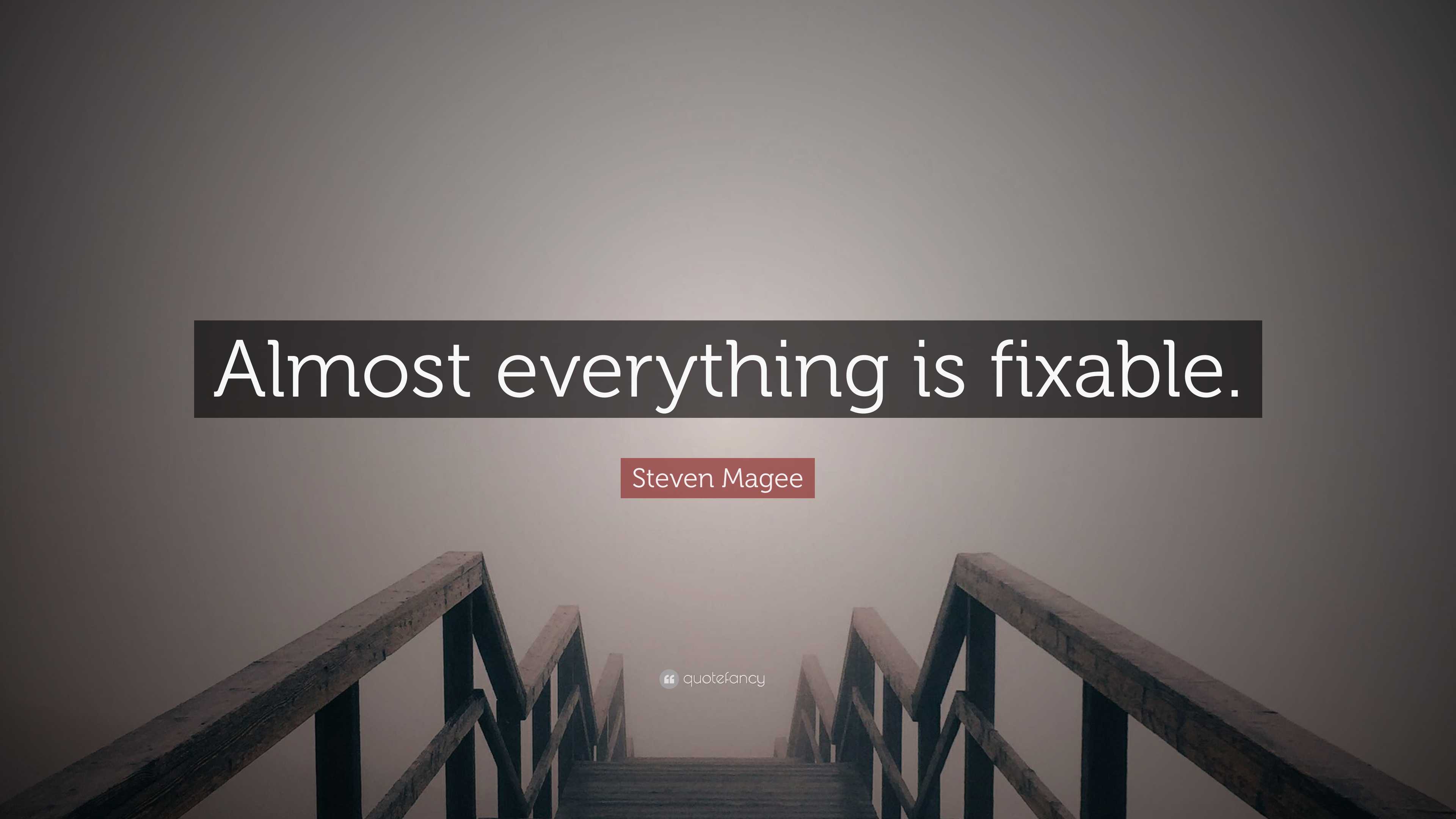Steven Magee Quote: “Almost everything is fixable.”