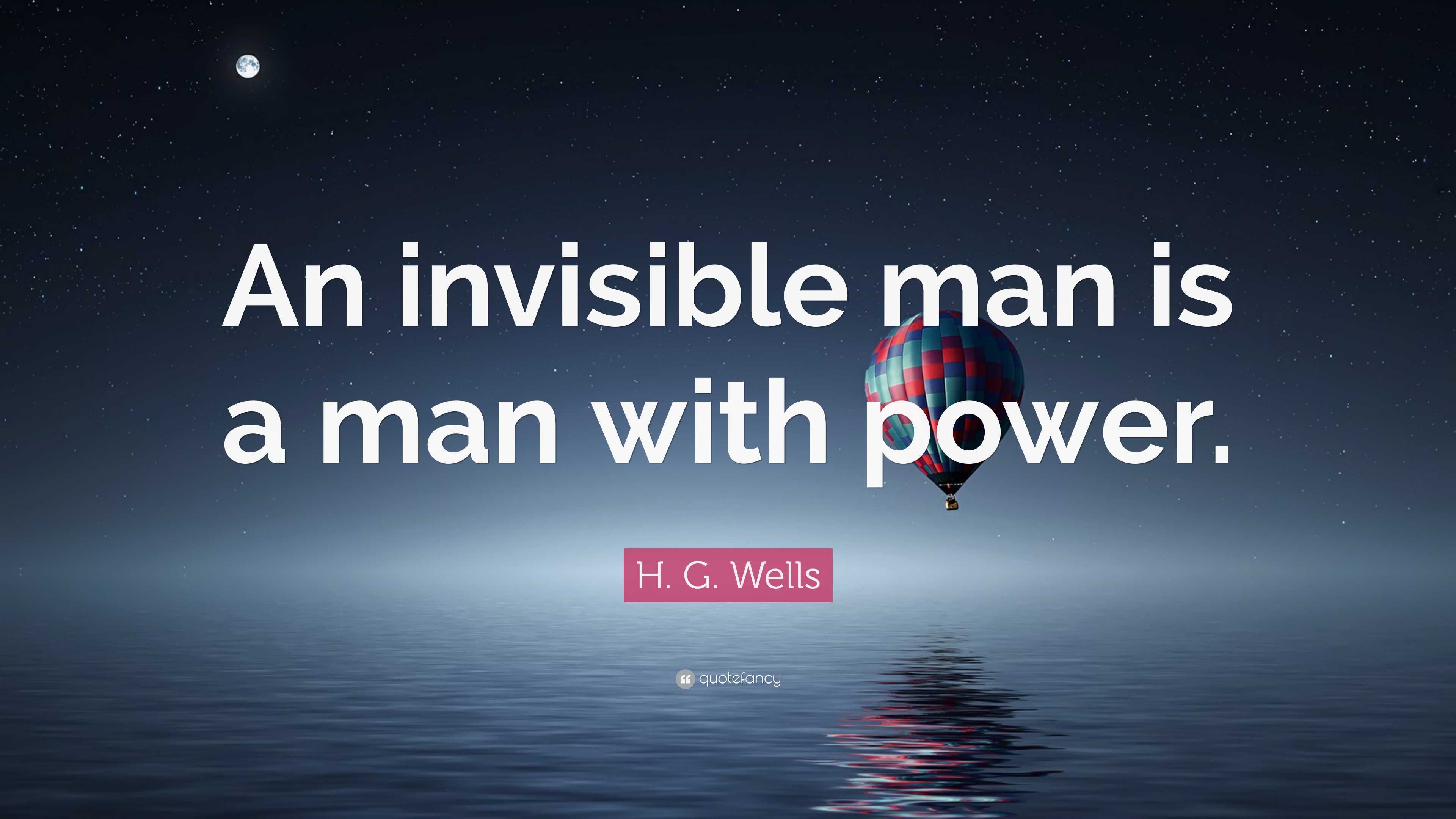 H. G. Wells Quote: “An invisible man is a man with power.”