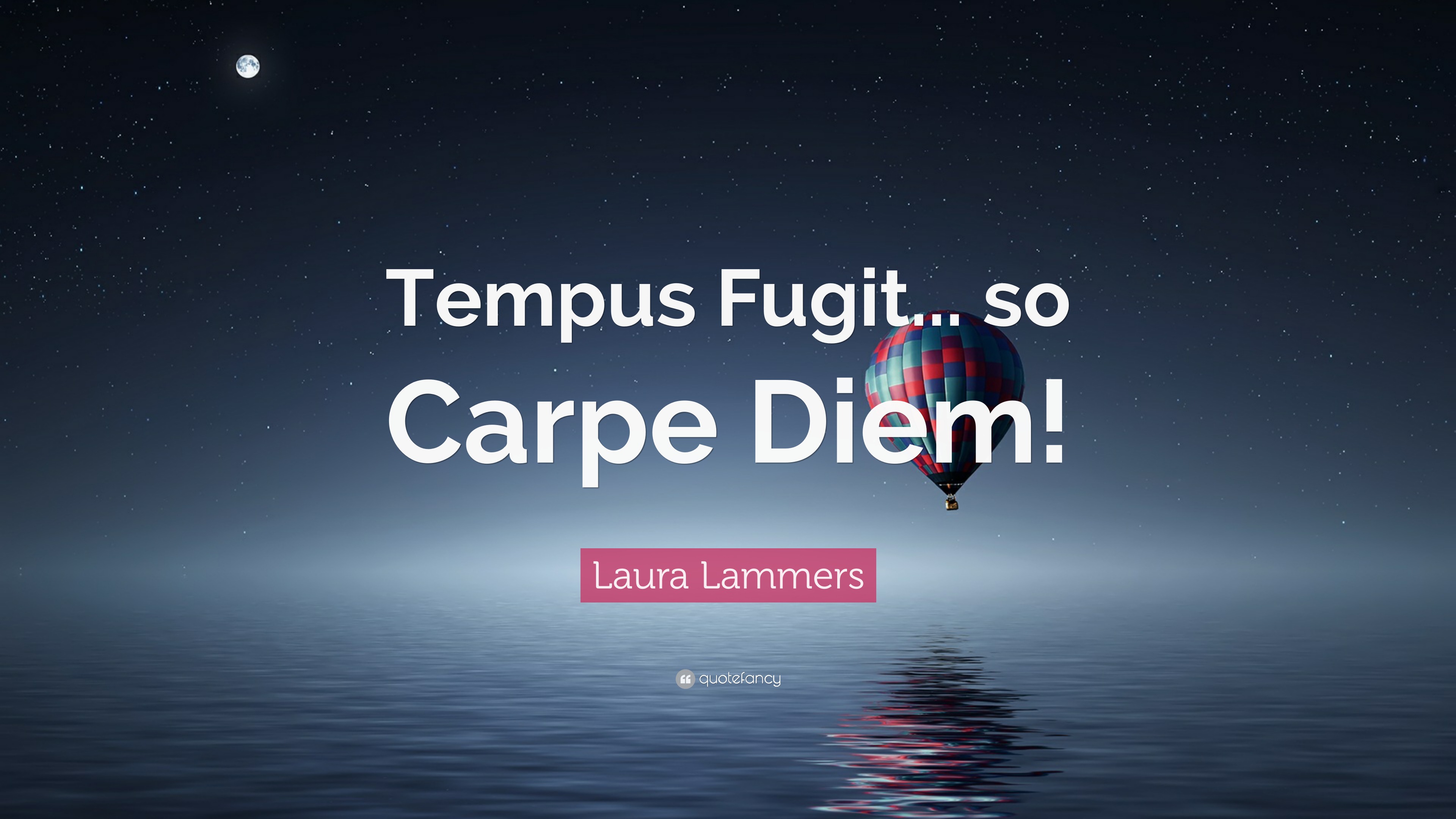 Laura Lammers Quote: “Tempus Fugit... so Carpe Diem!”