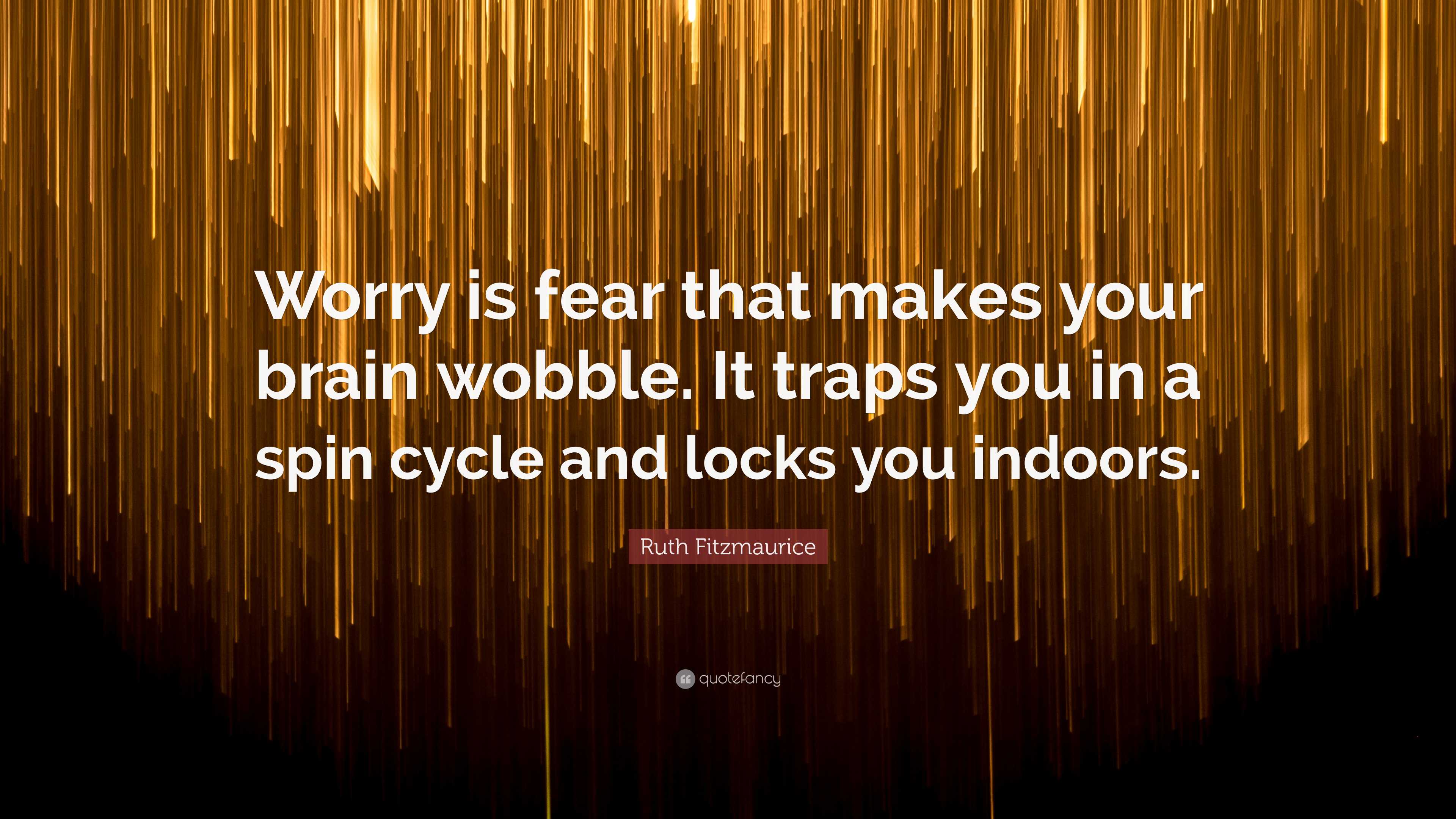 Ruth Fitzmaurice Quote: “Worry is fear that makes your brain wobble. It ...