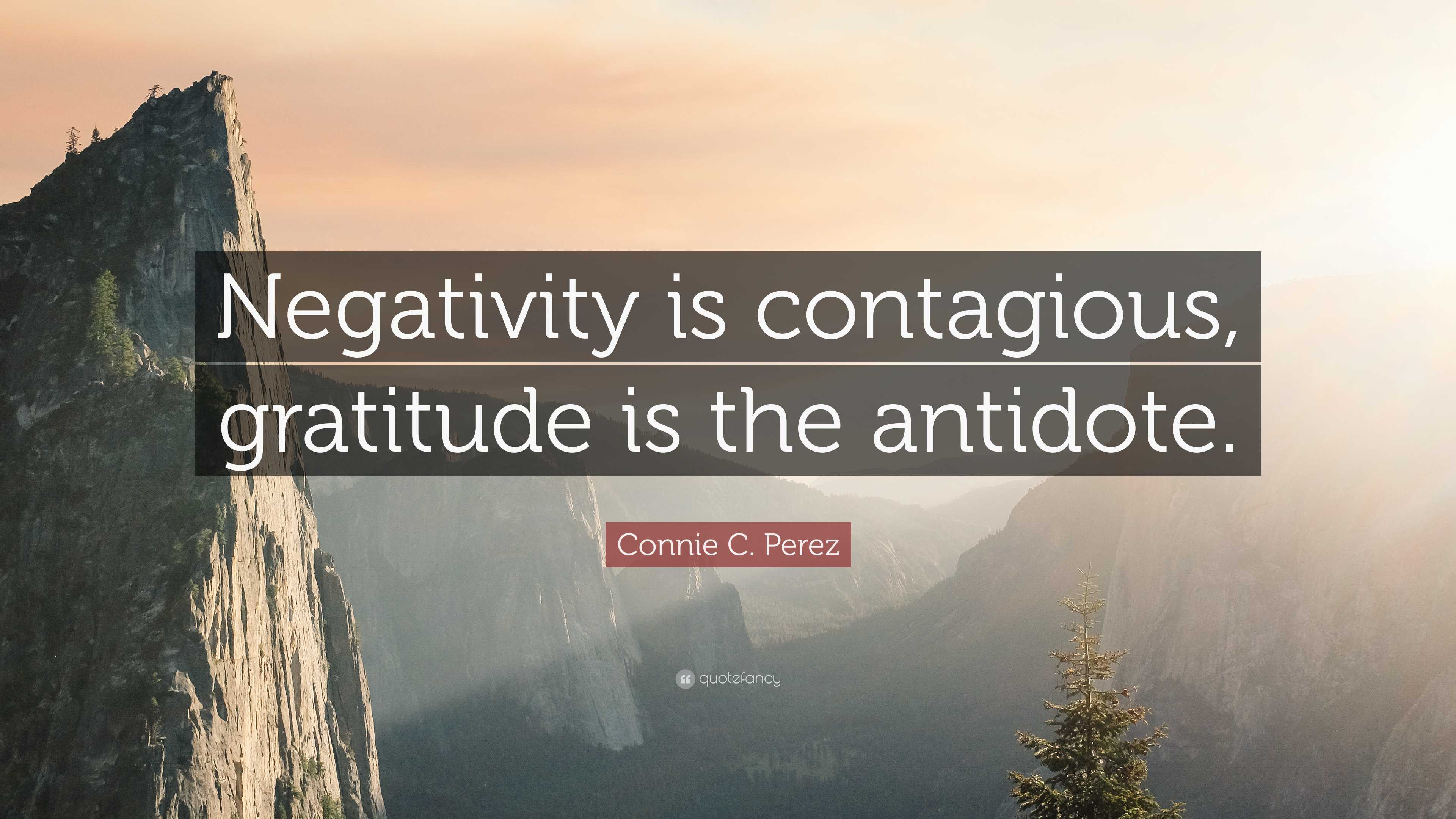 Connie C. Perez Quote: “Negativity is contagious, gratitude is the ...