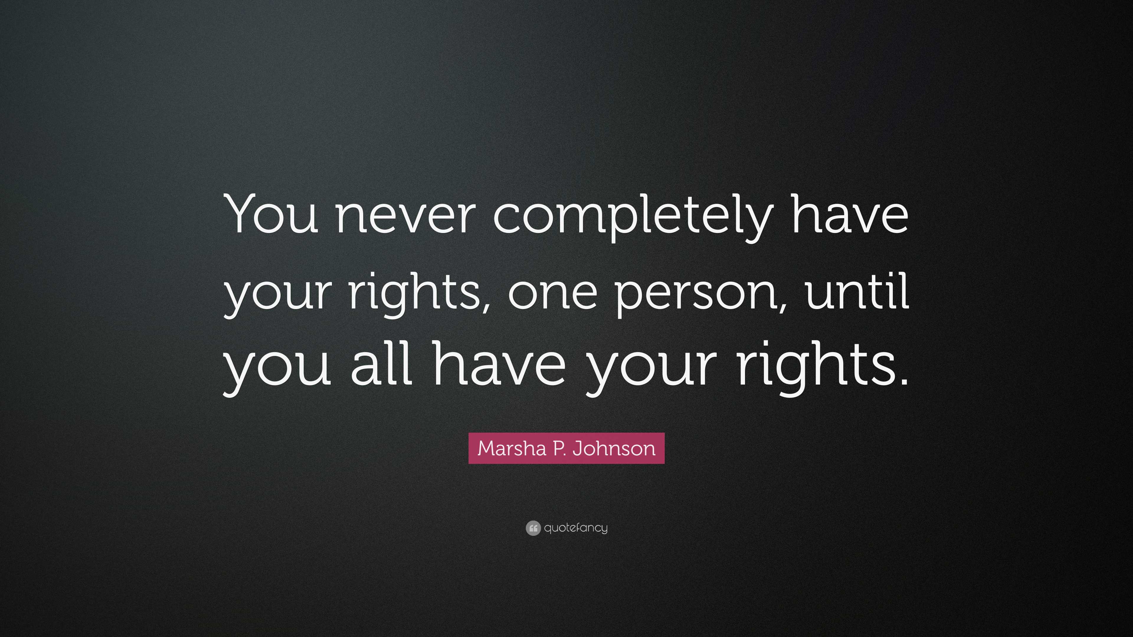 Marsha P. Johnson Quote: “You never completely have your rights, one ...