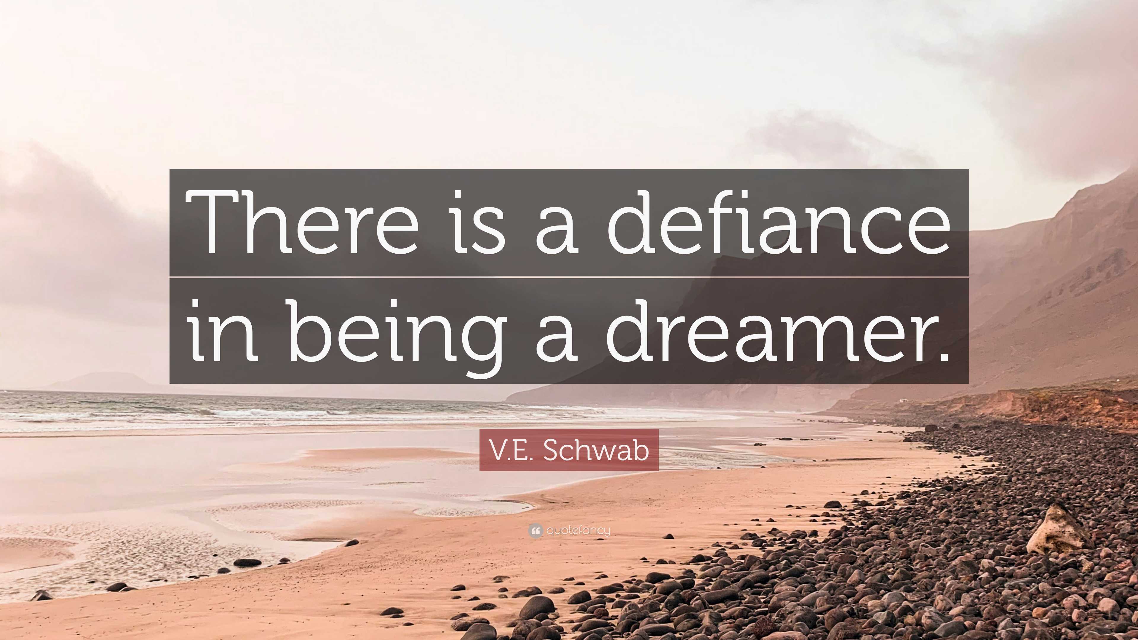 V.E. Schwab Quote: “There is a defiance in being a dreamer.”