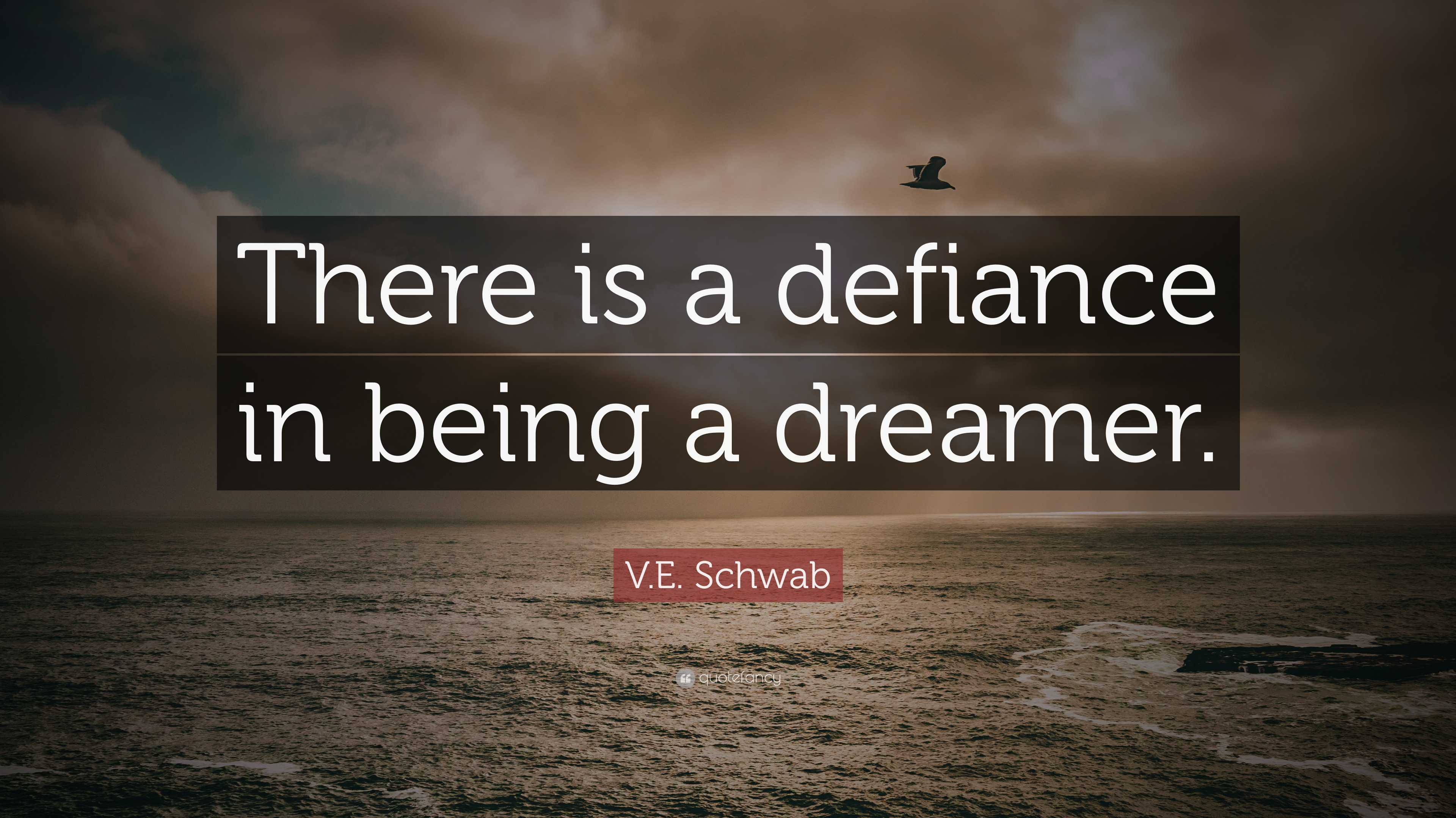 V.E. Schwab Quote: “There is a defiance in being a dreamer.”