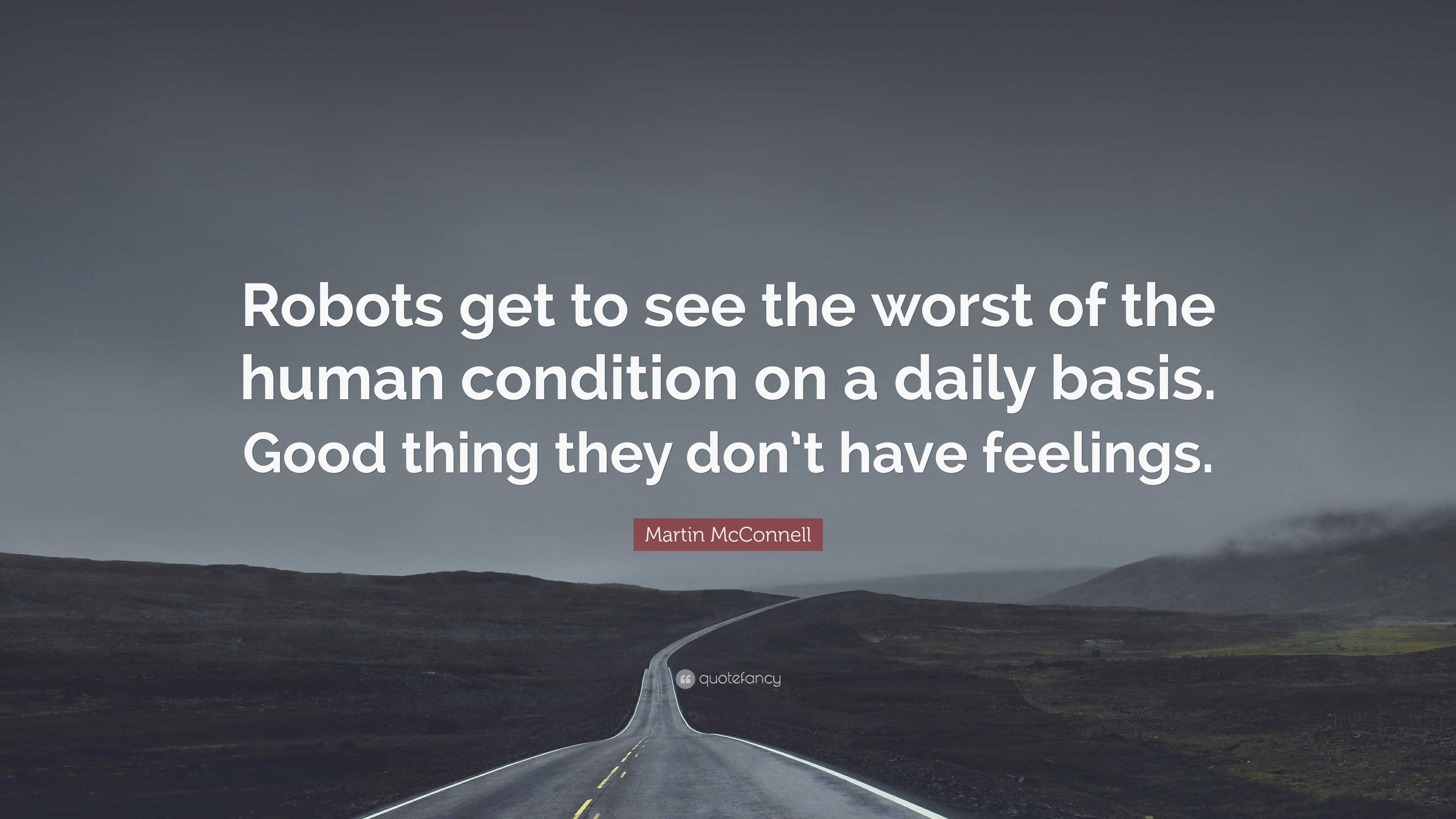 Martin McConnell Quote: “Robots get to see the worst of the human ...