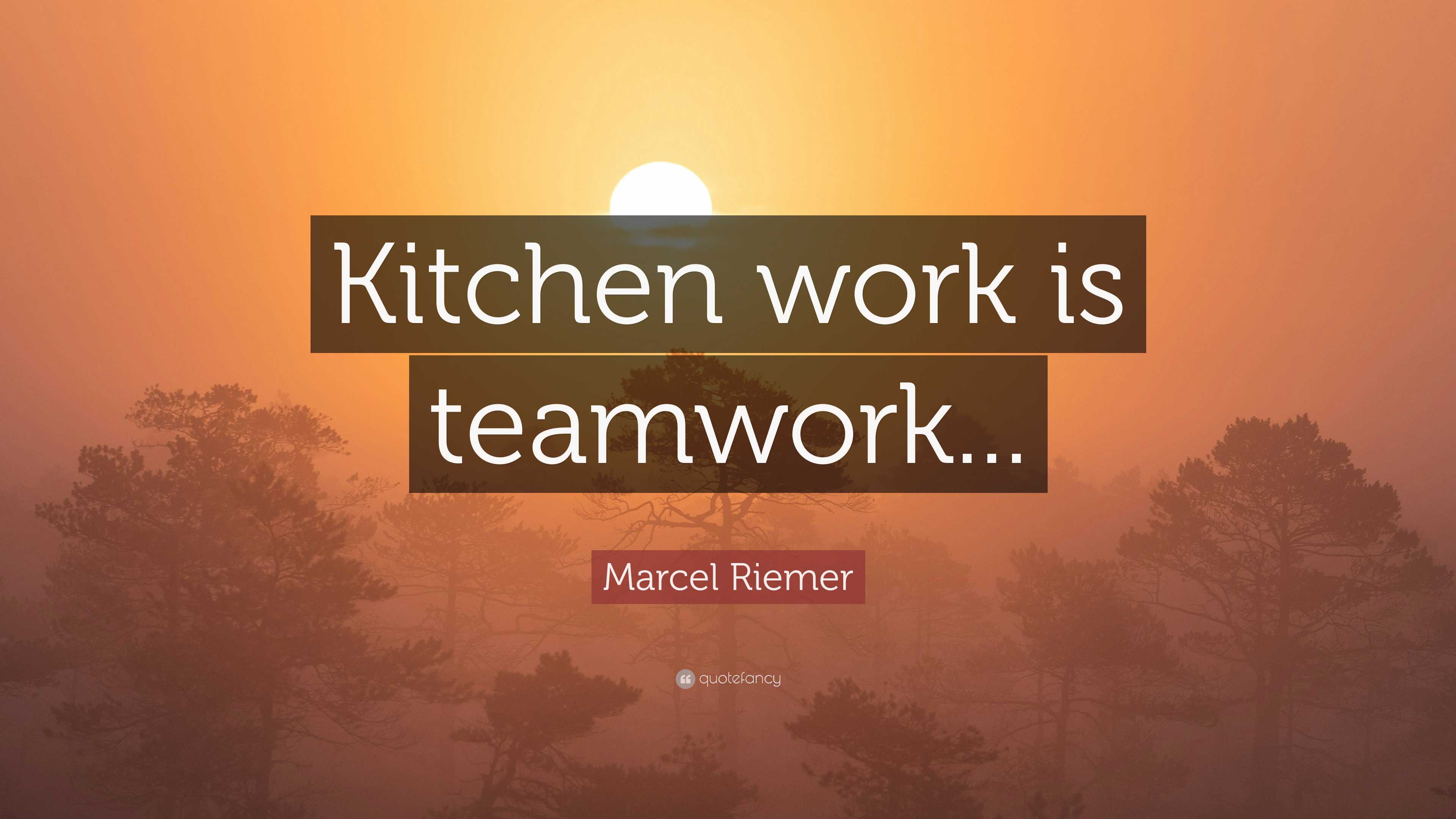 Marcel Riemer Quote: “Kitchen work is teamwork...”