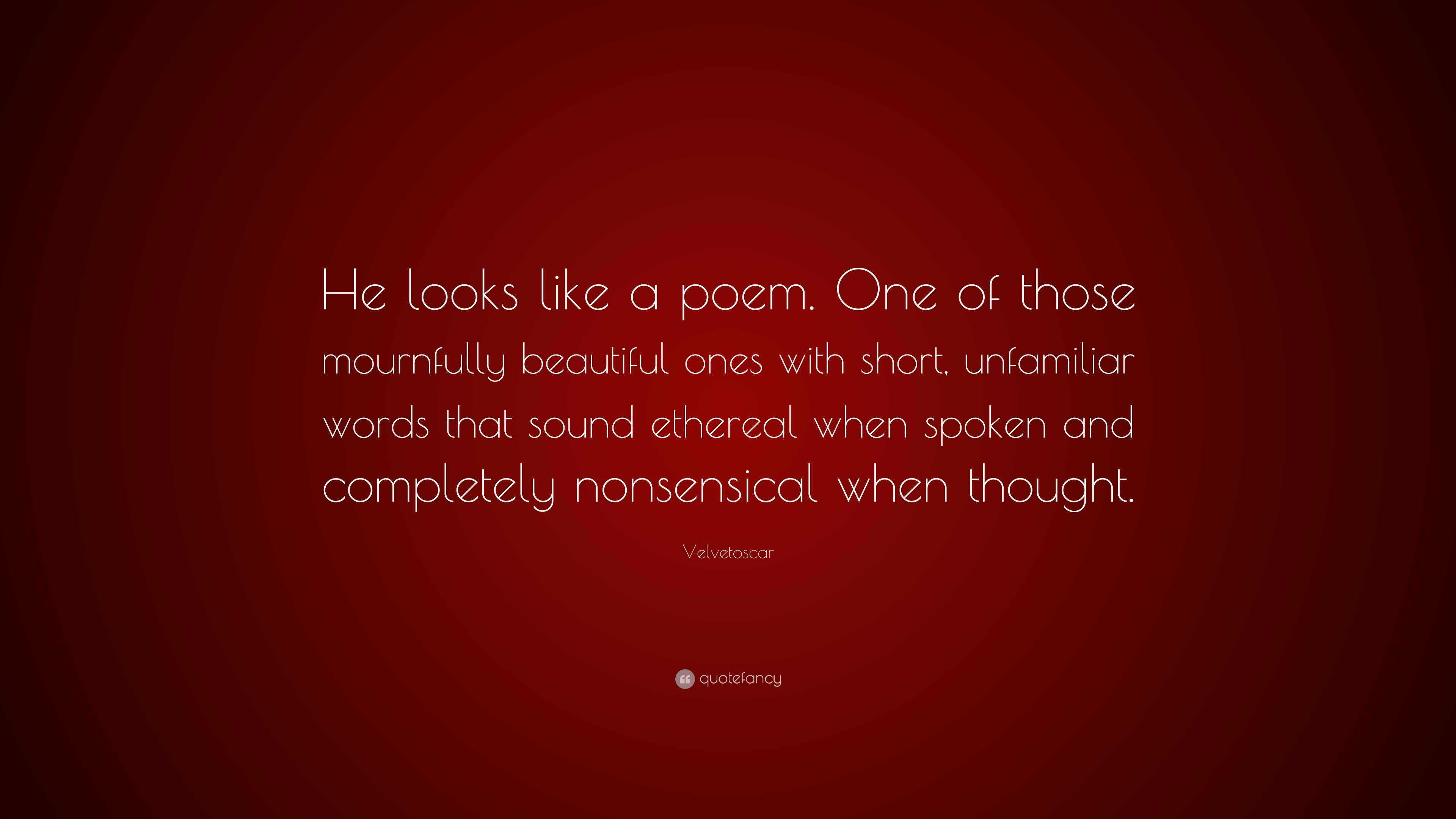 Velvetoscar Quote: “He looks like a poem. One of those mournfully ...