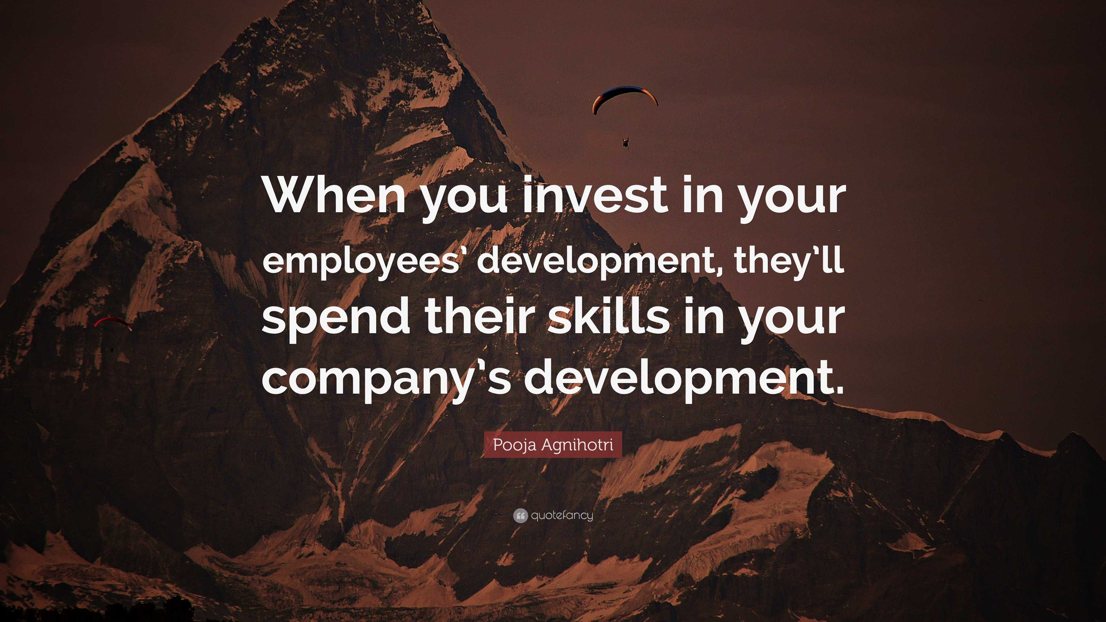 Pooja Agnihotri Quote: “When you invest in your employees’ development ...