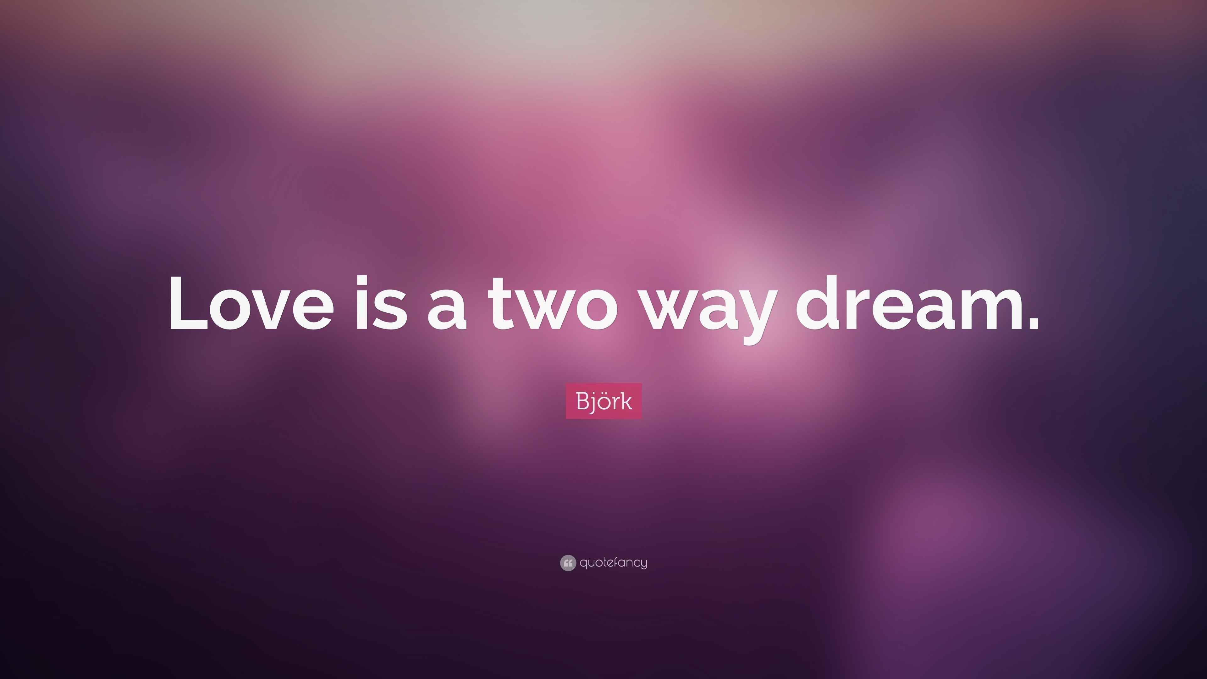 Björk Quote: “Love is a two way dream.”