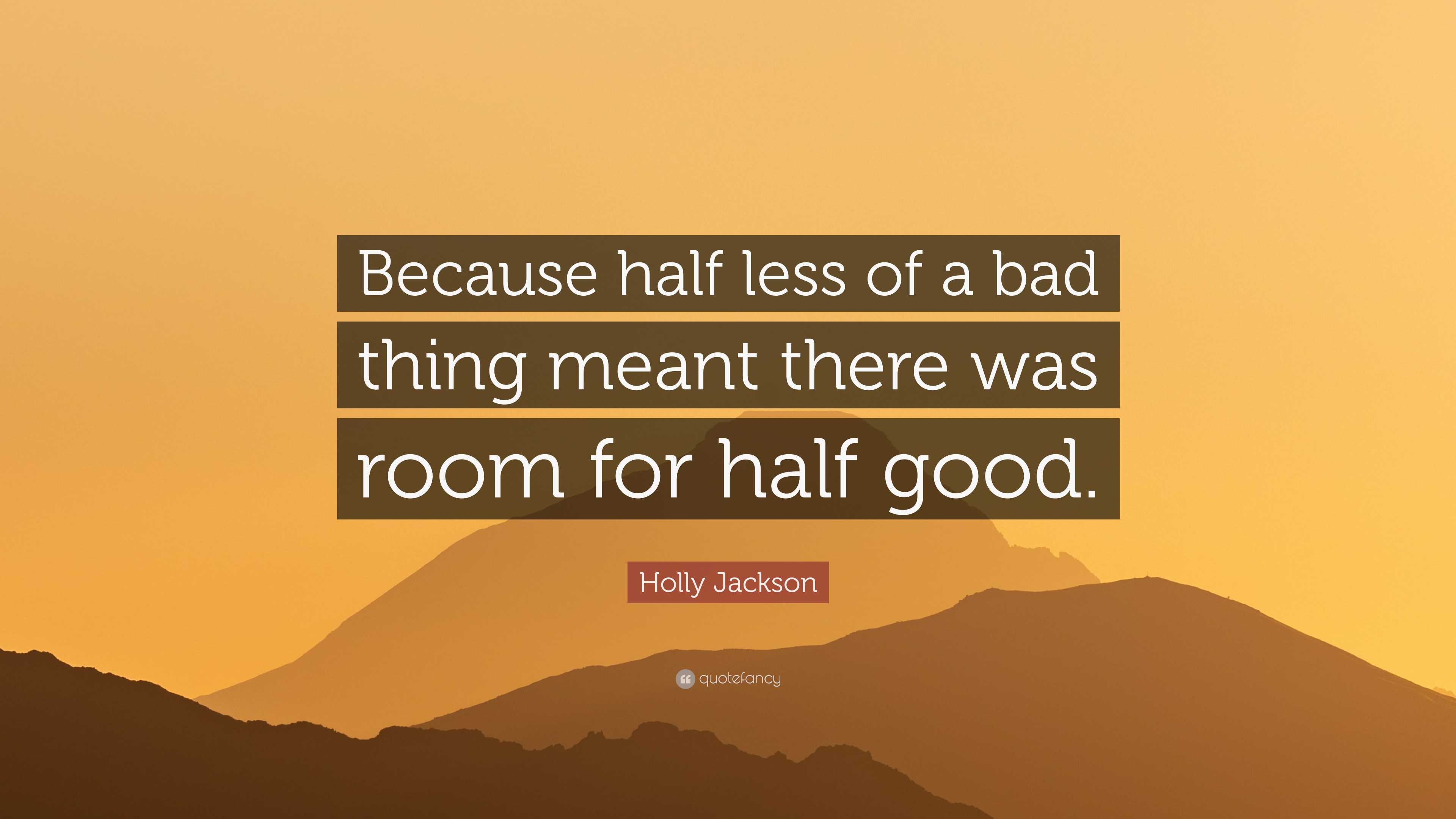 Holly Jackson Quote: “Because half less of a bad thing meant there was ...