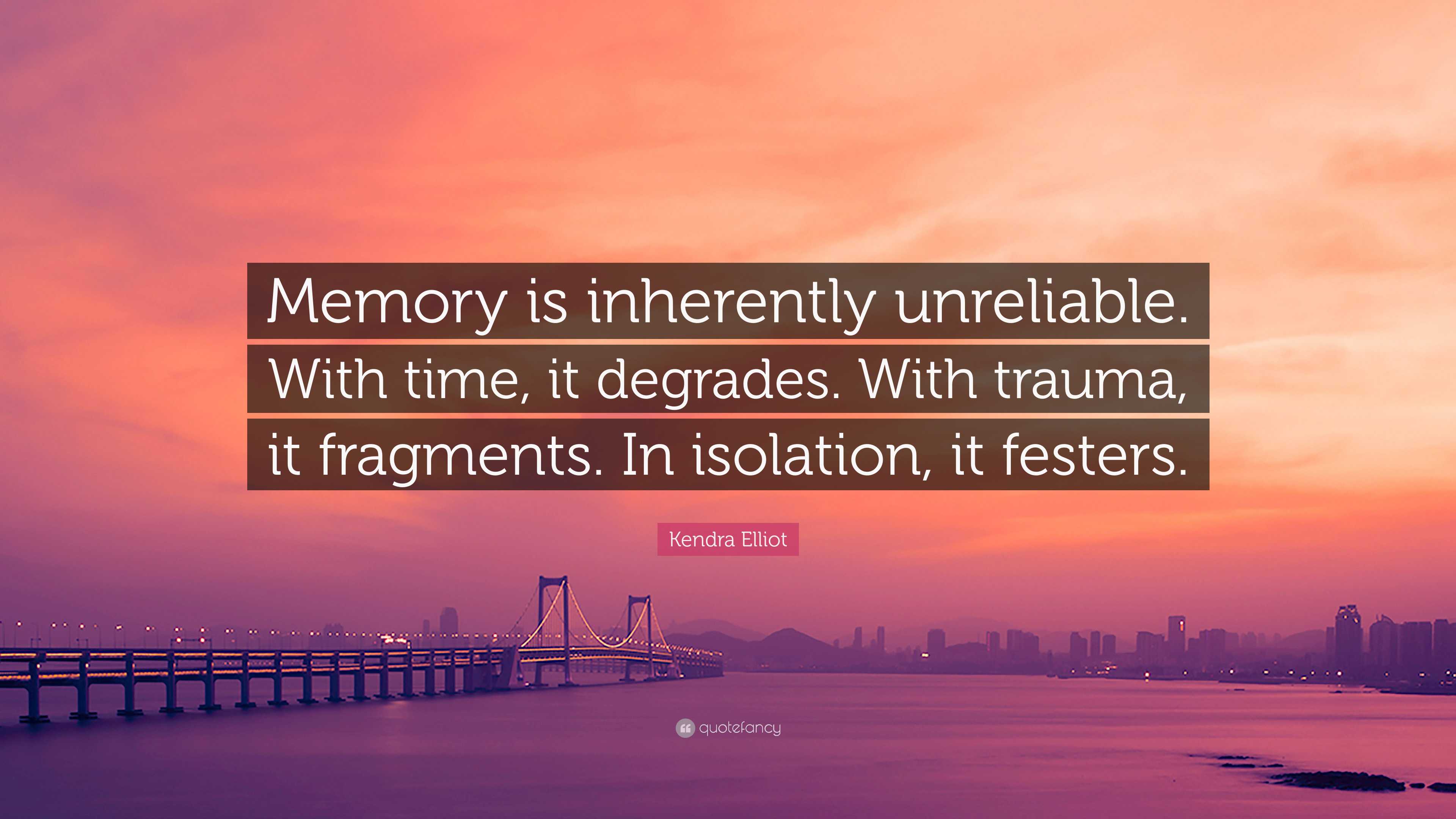 Kendra Elliot Quote: “Memory is inherently unreliable. With time, it ...
