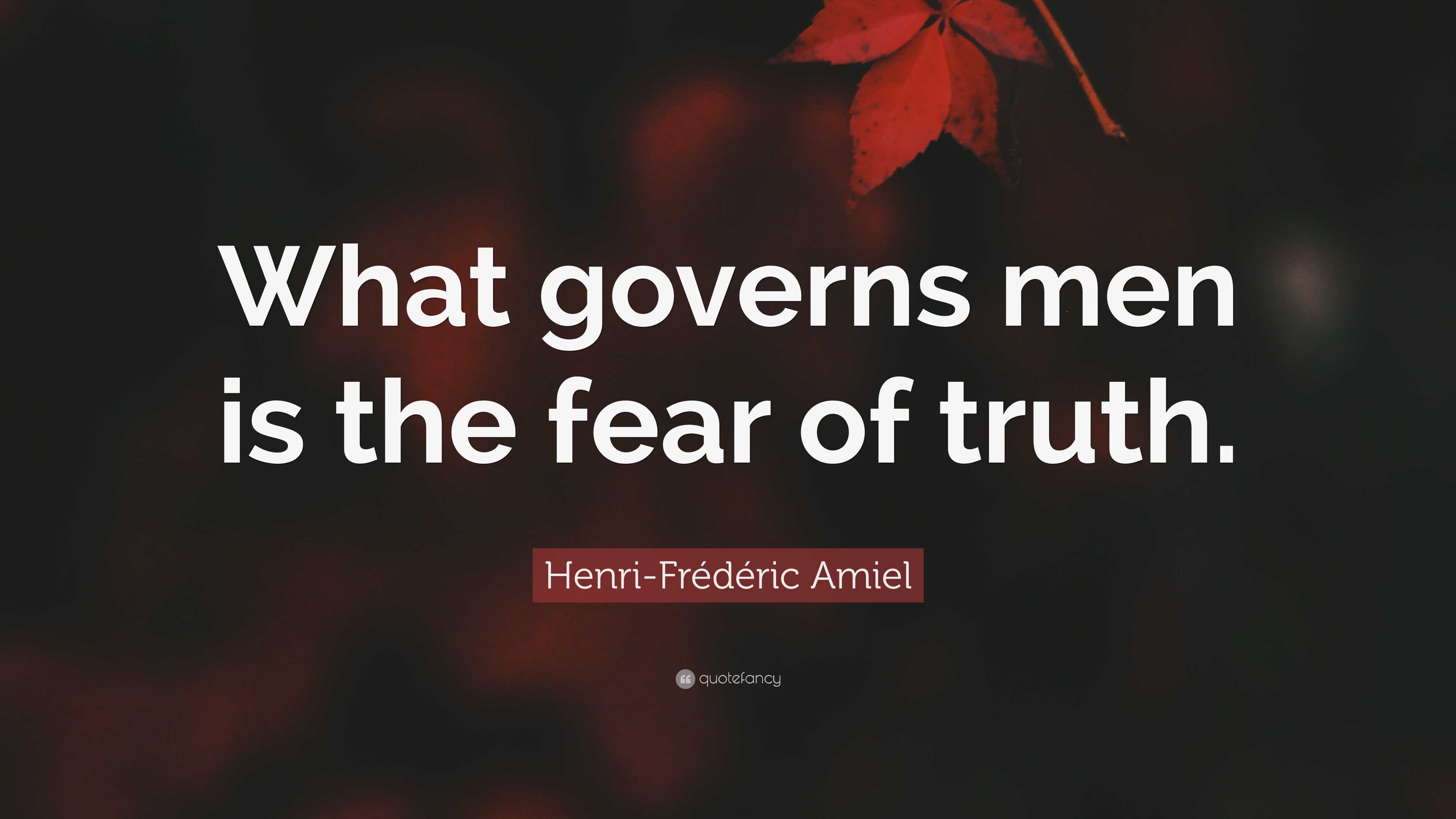 Henri-Frédéric Amiel Quote: “What governs men is the fear of truth.”