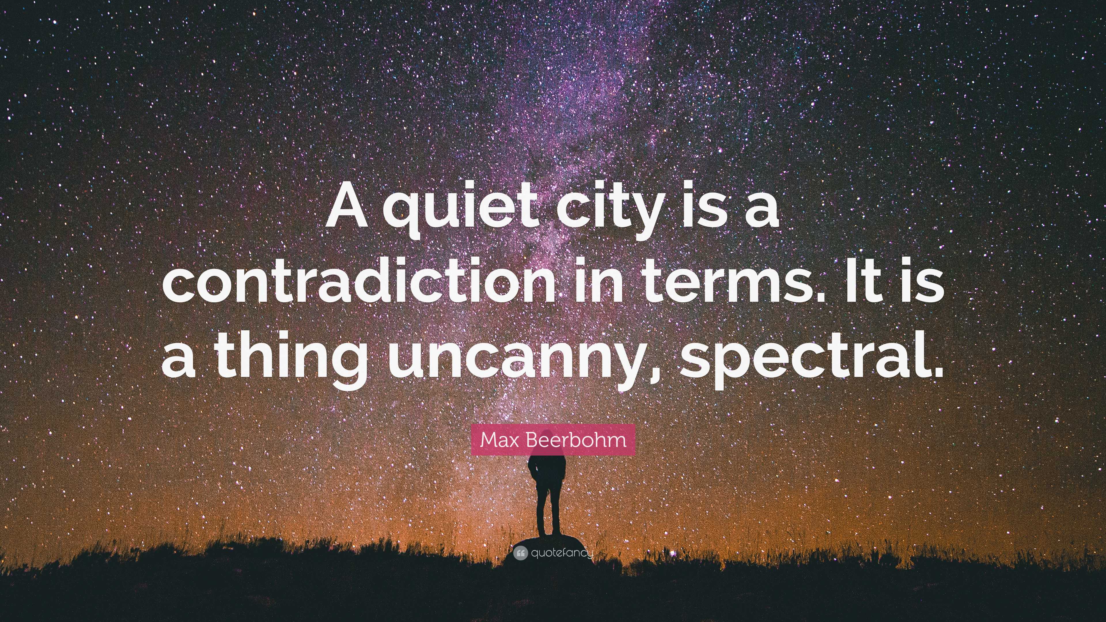 Max Beerbohm Quote: “A quiet city is a contradiction in terms. It is a ...