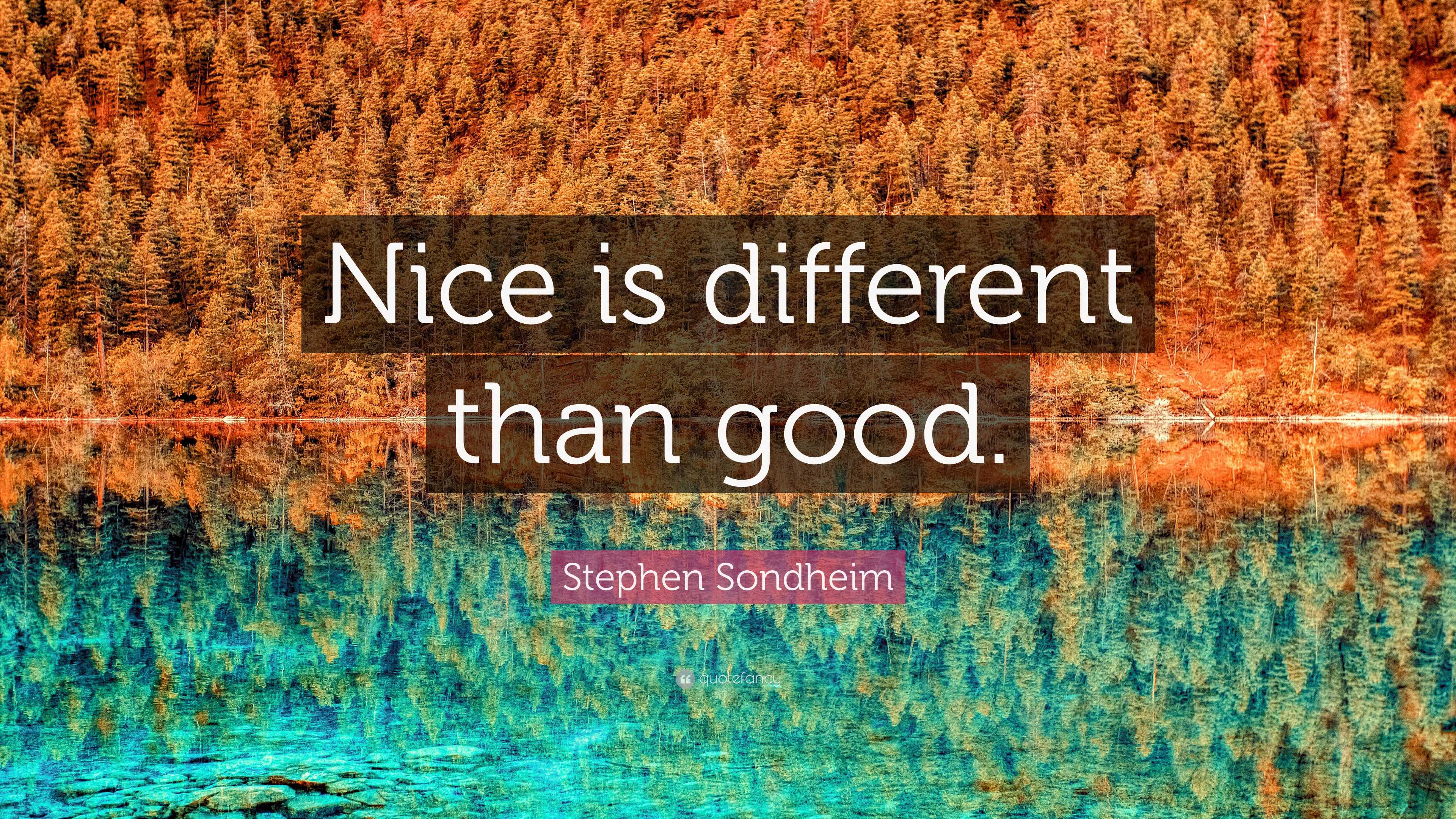 Stephen Sondheim Quote: “Nice is different than good.”