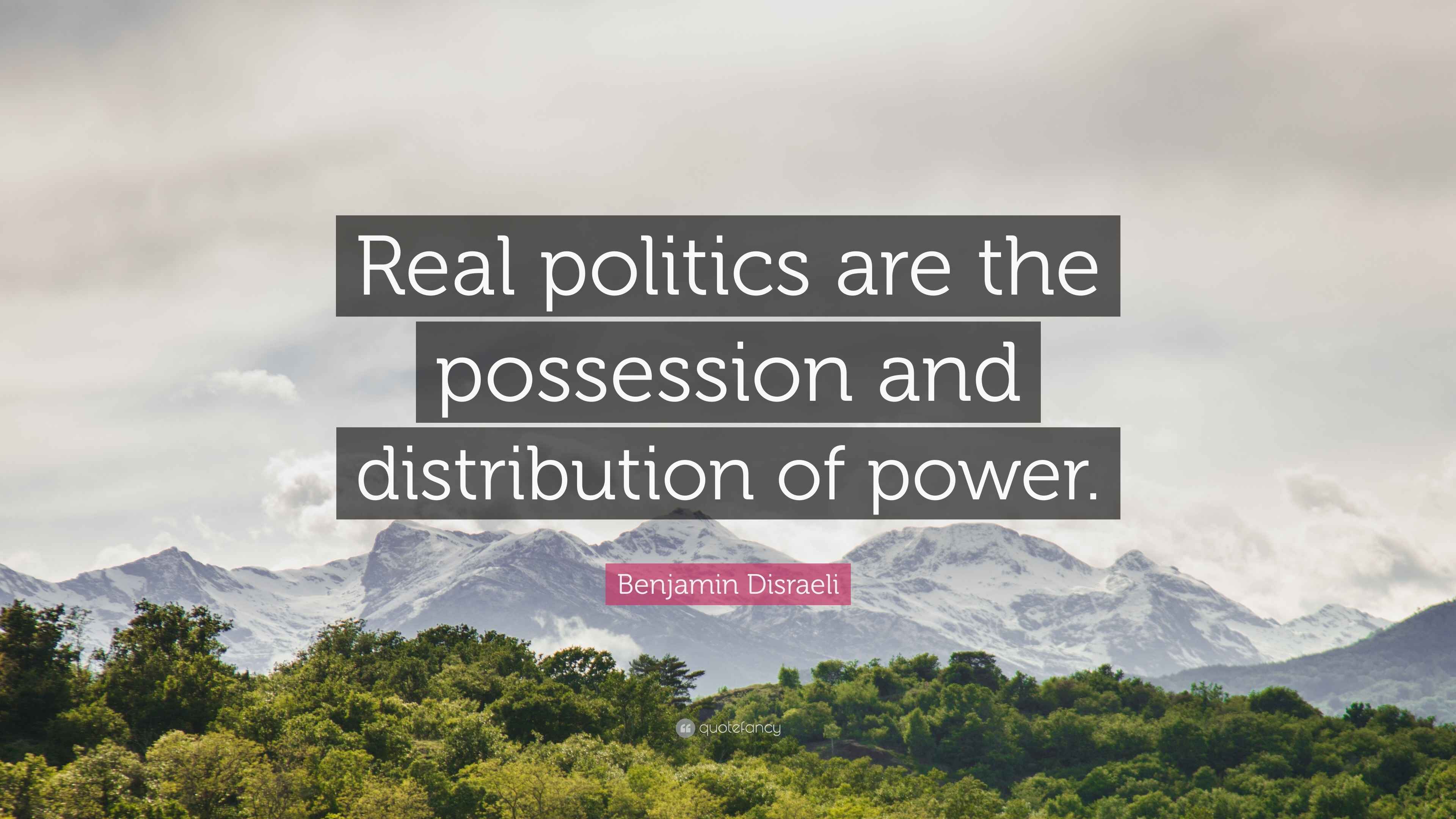 Benjamin Disraeli Quote: “Real politics are the possession and ...