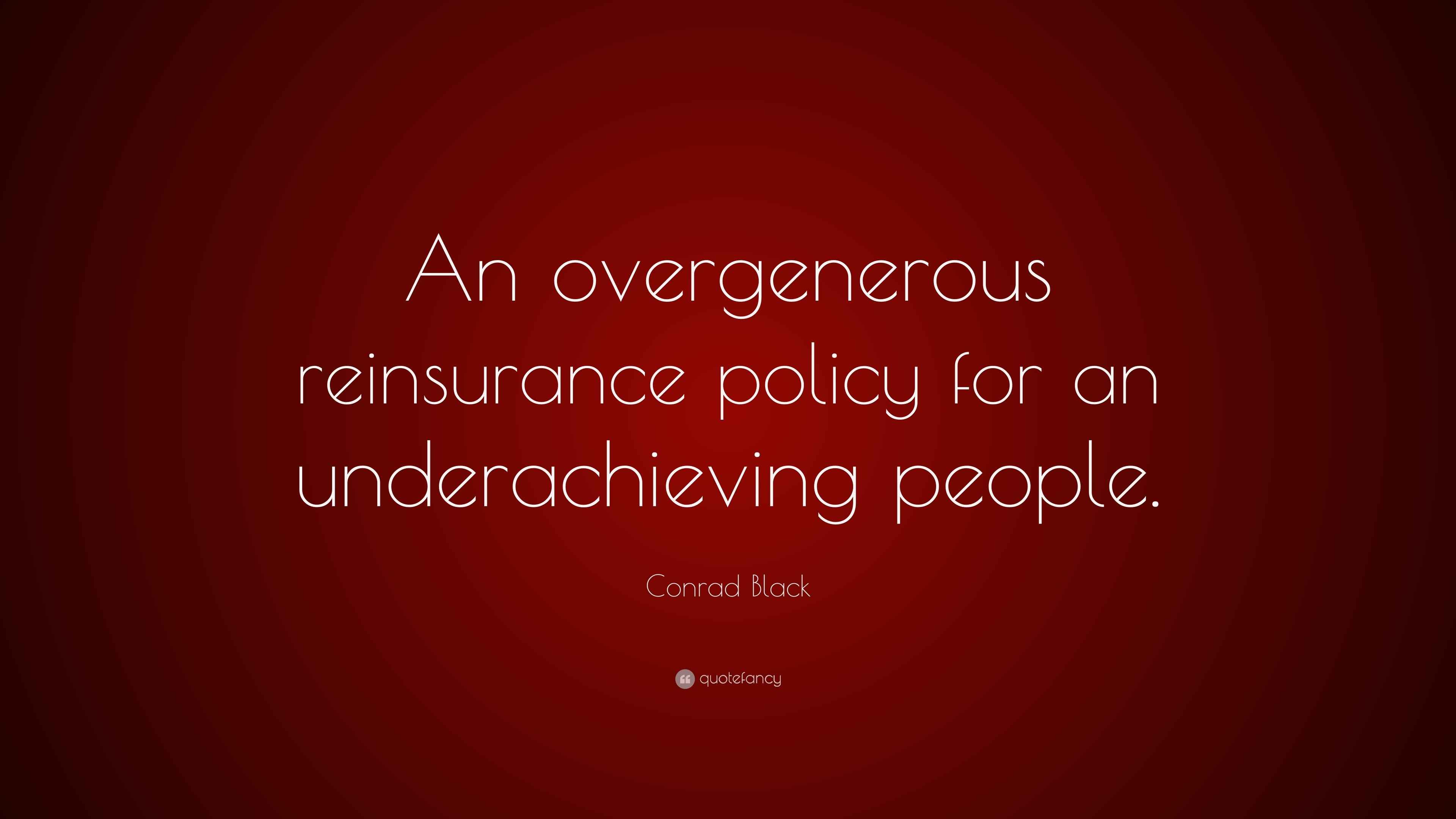 Conrad Black Quote: “An overgenerous reinsurance policy for an ...