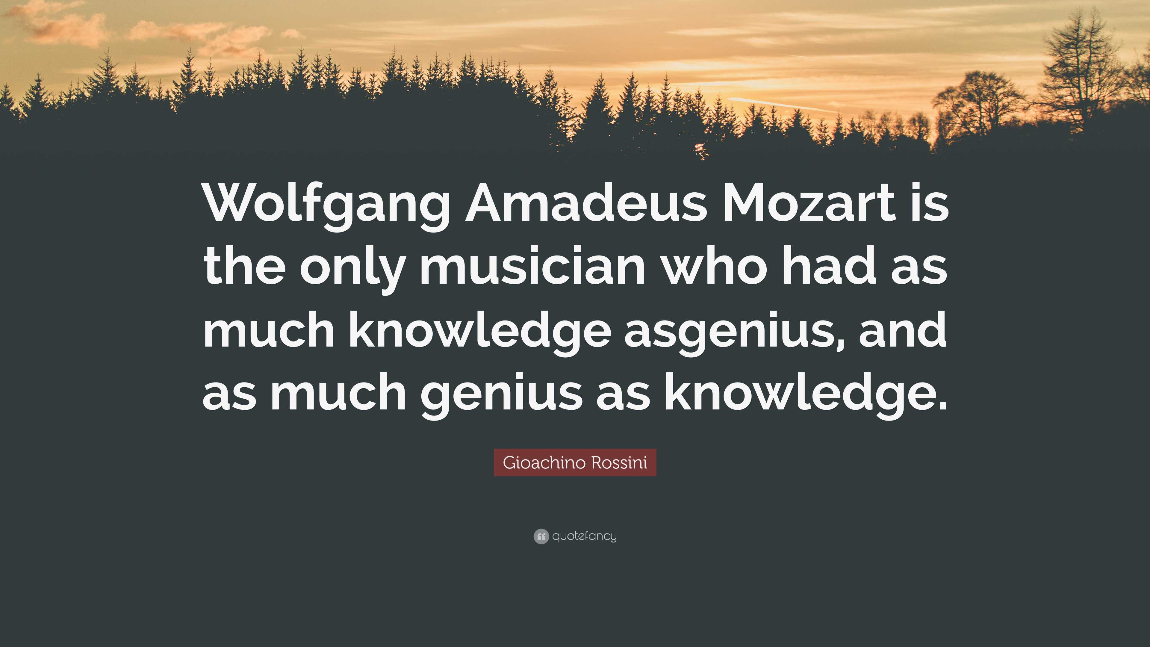 Gioachino Rossini Quote: “Wolfgang Amadeus Mozart is the only musician ...