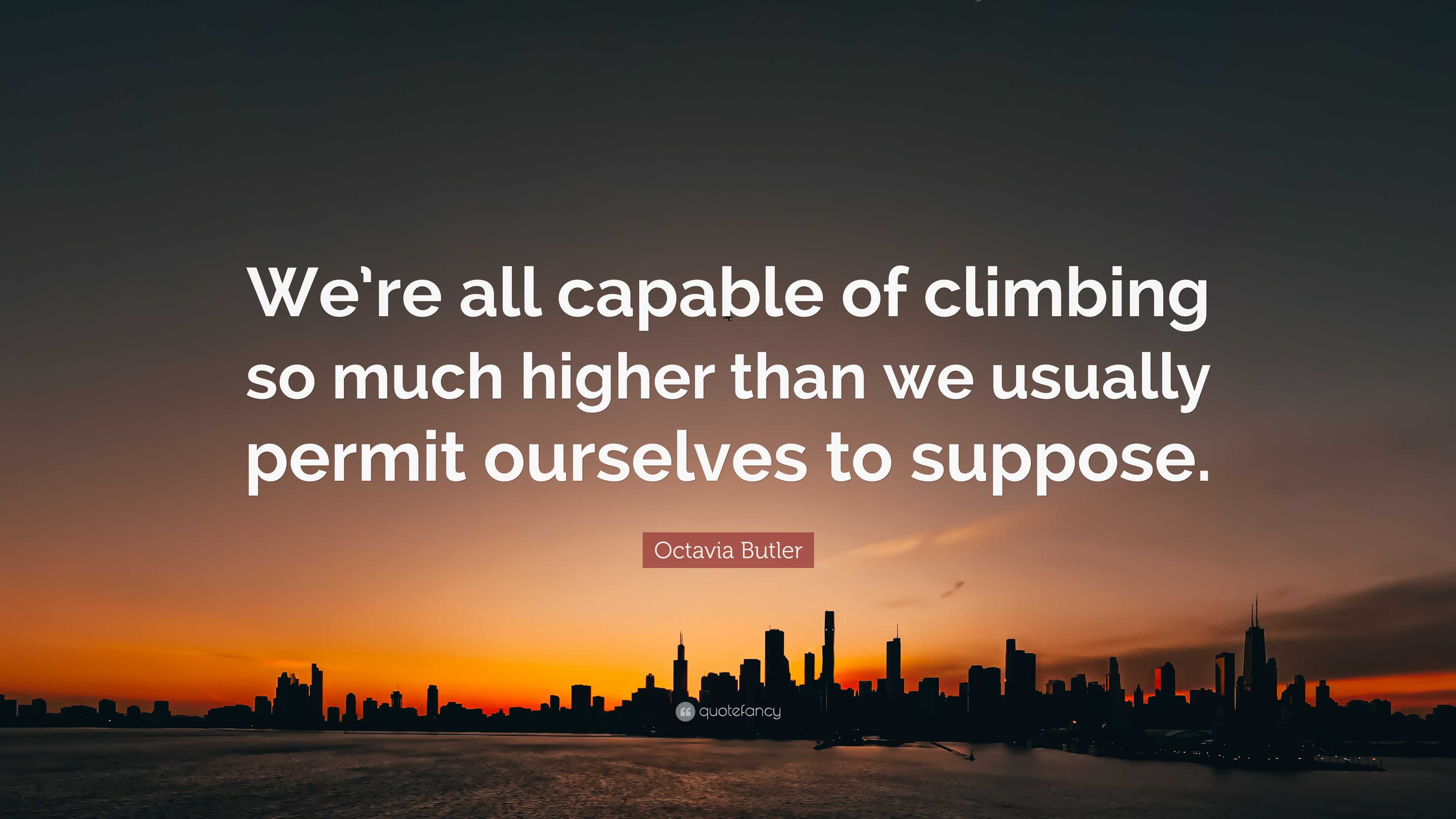 Octavia Butler Quote: “We’re all capable of climbing so much higher ...