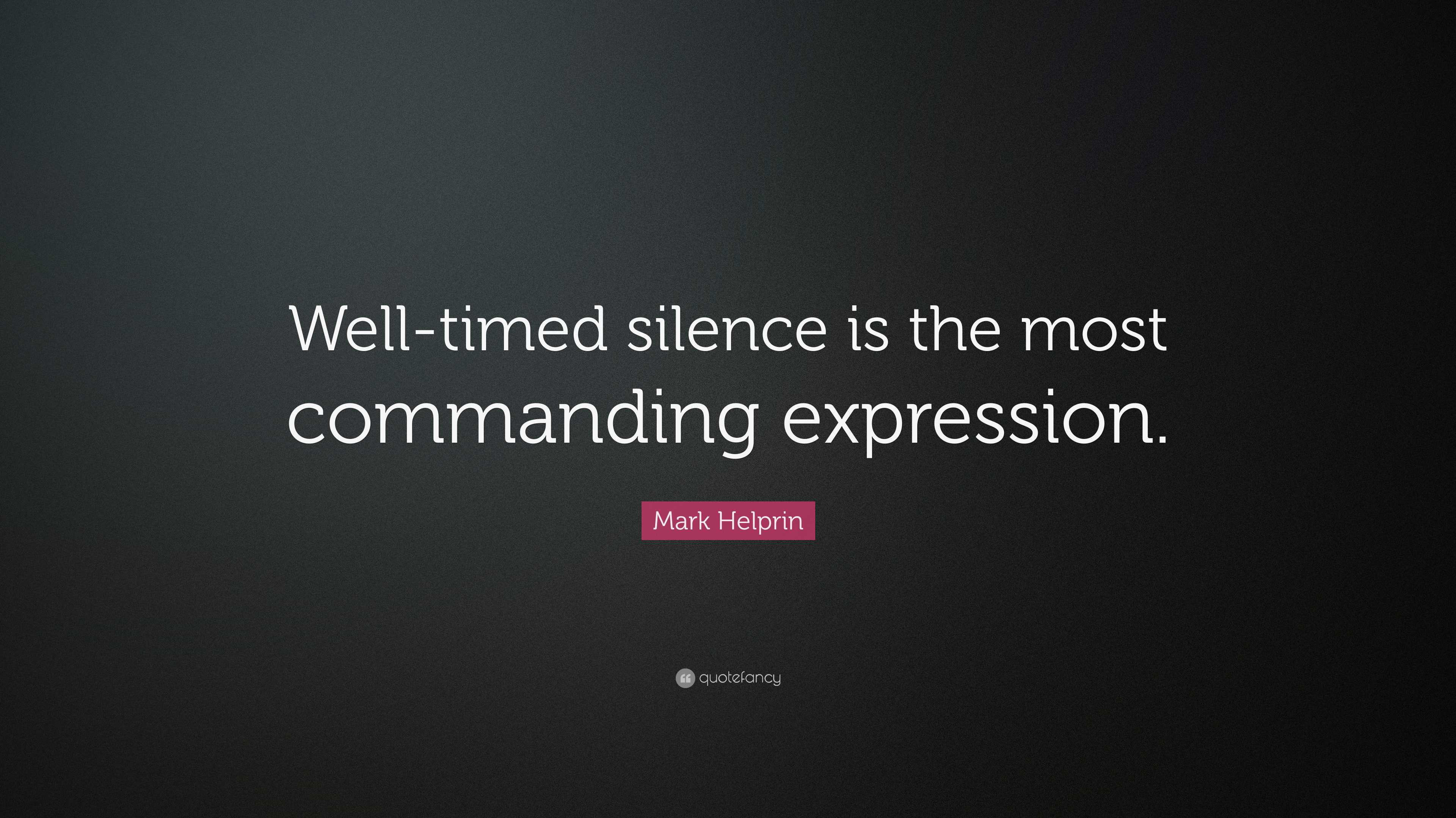 Mark Helprin Quote: “Well-timed silence is the most commanding expression.”