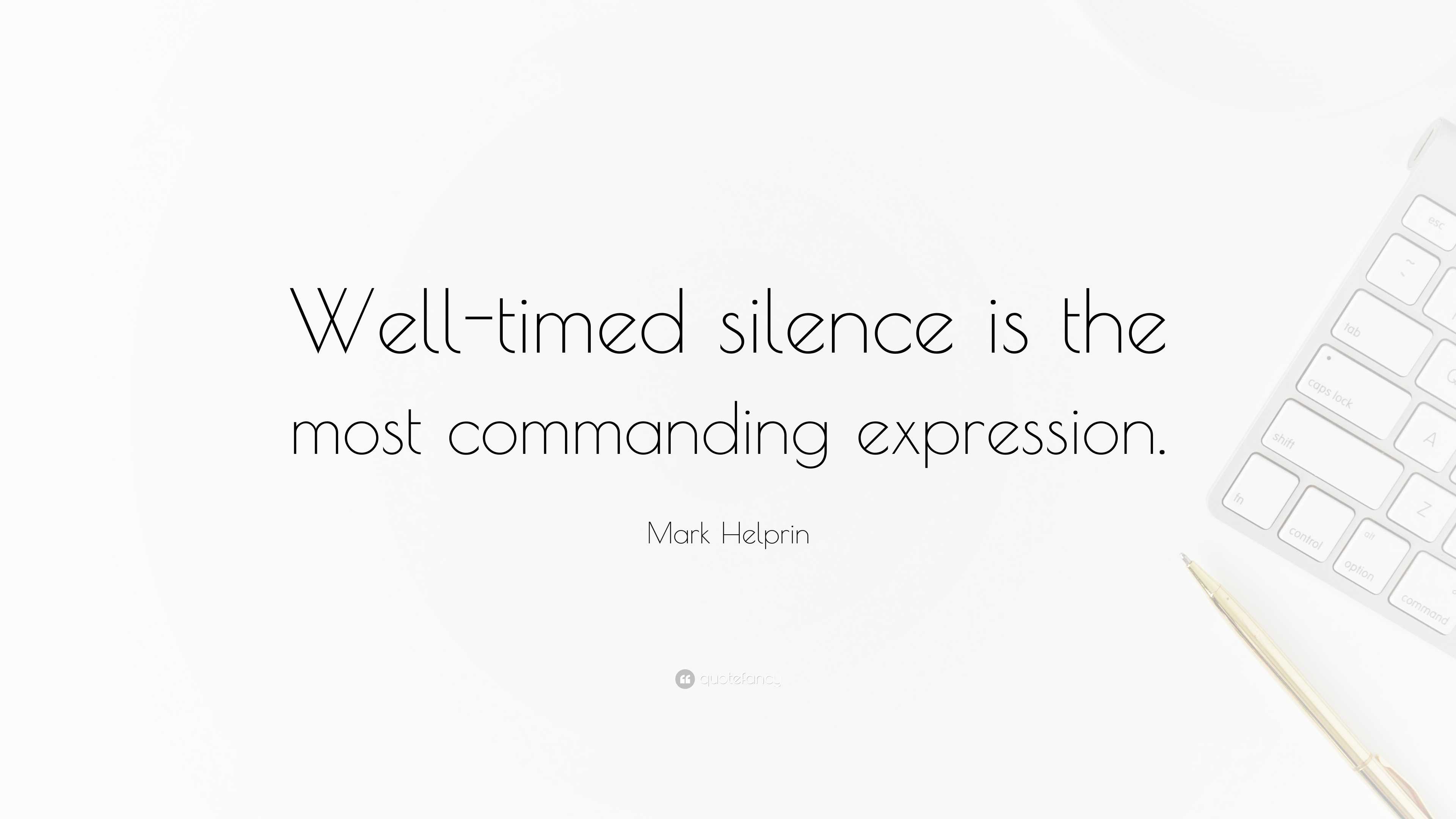Mark Helprin Quote: “Well-timed silence is the most commanding expression.”