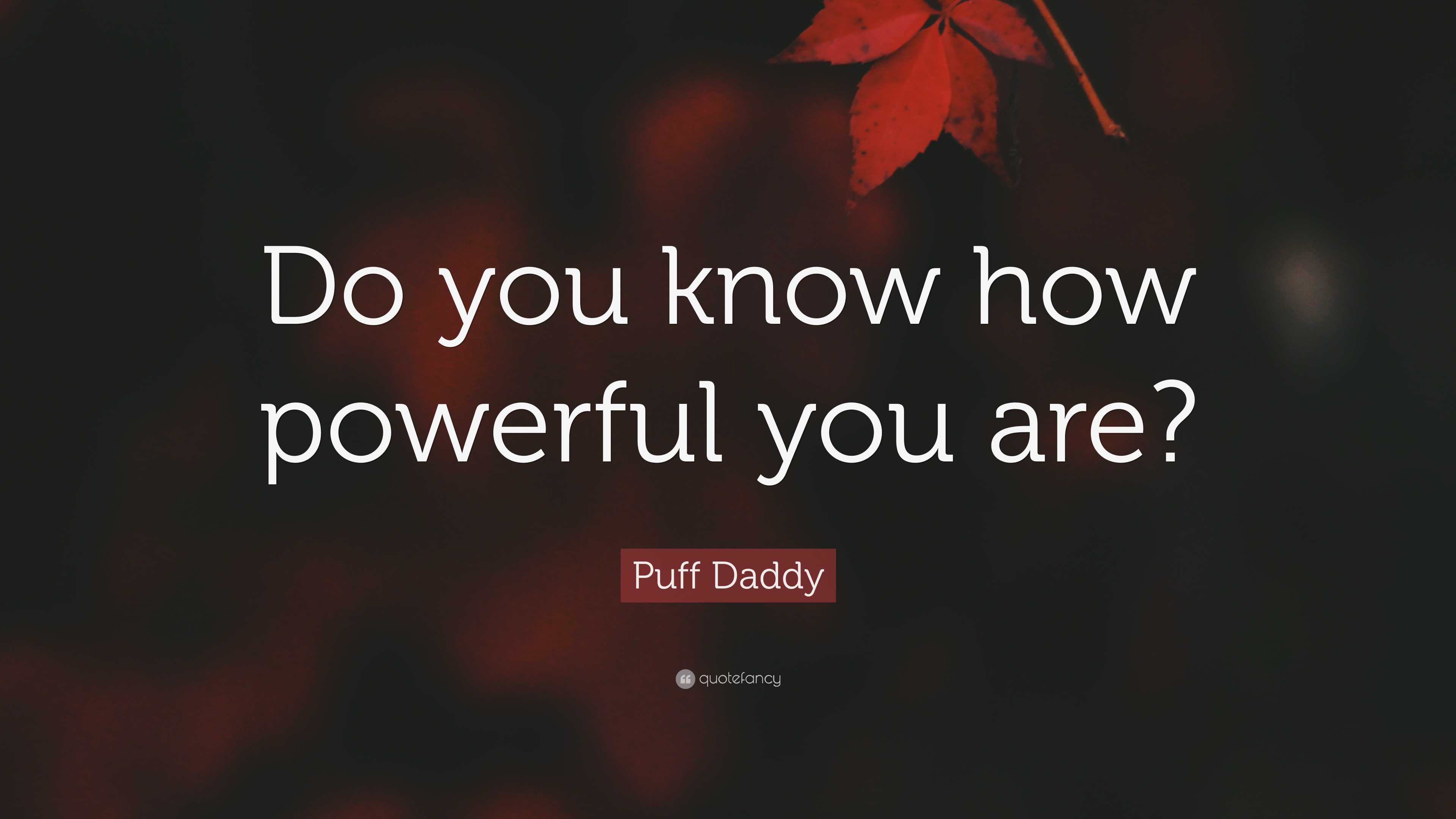 Puff Daddy Quote: “Do you know how powerful you are?”