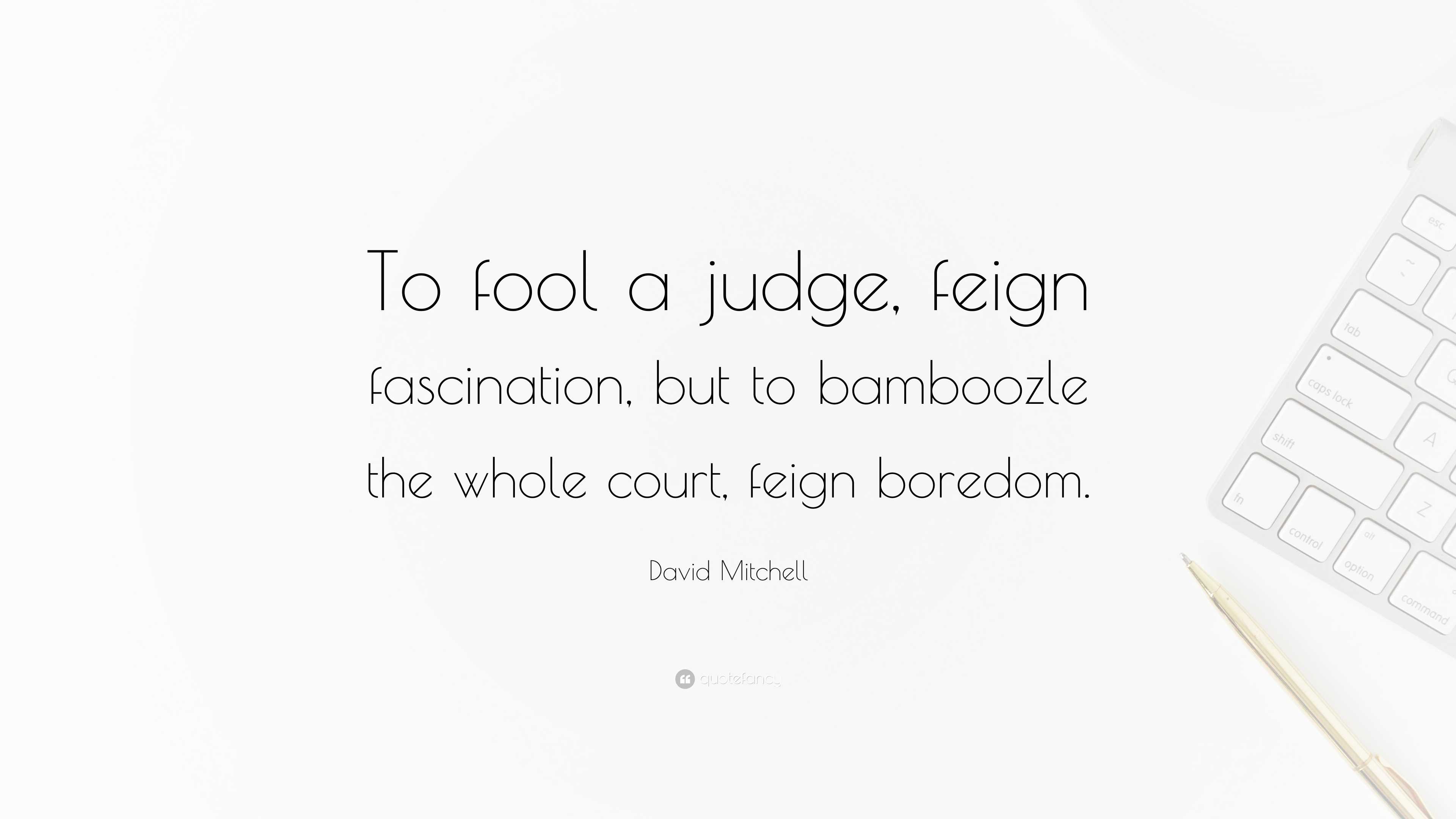 David Mitchell Quote: “To fool a judge, feign fascination, but to ...