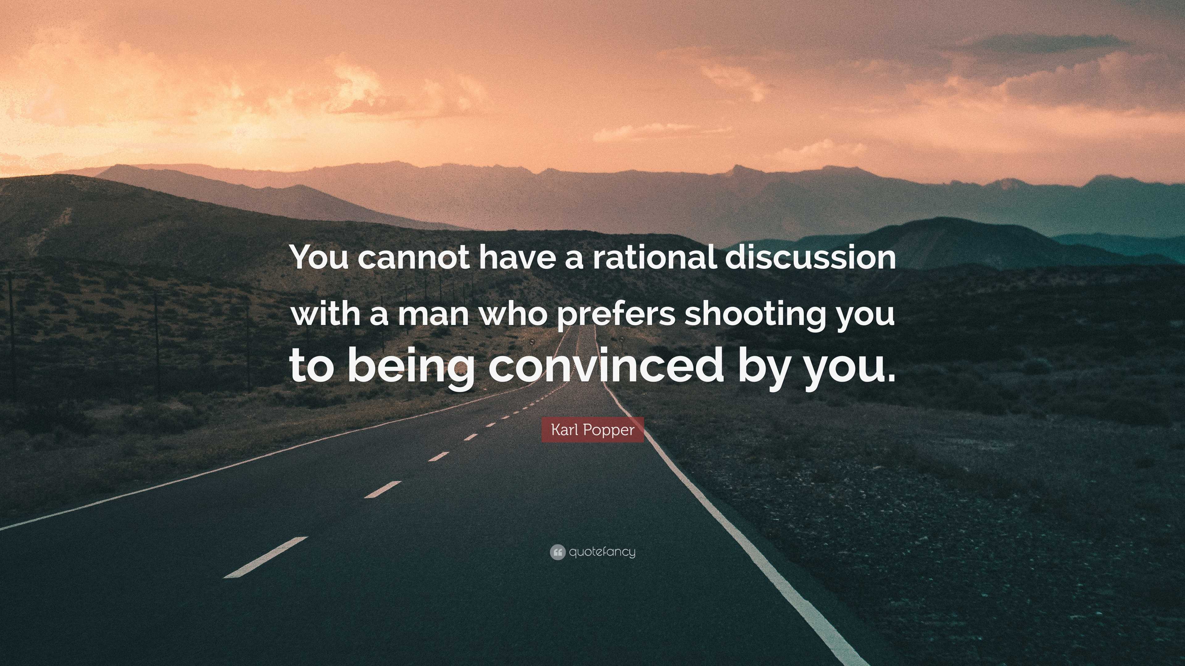 Karl Popper Quote: “You cannot have a rational discussion with a man ...