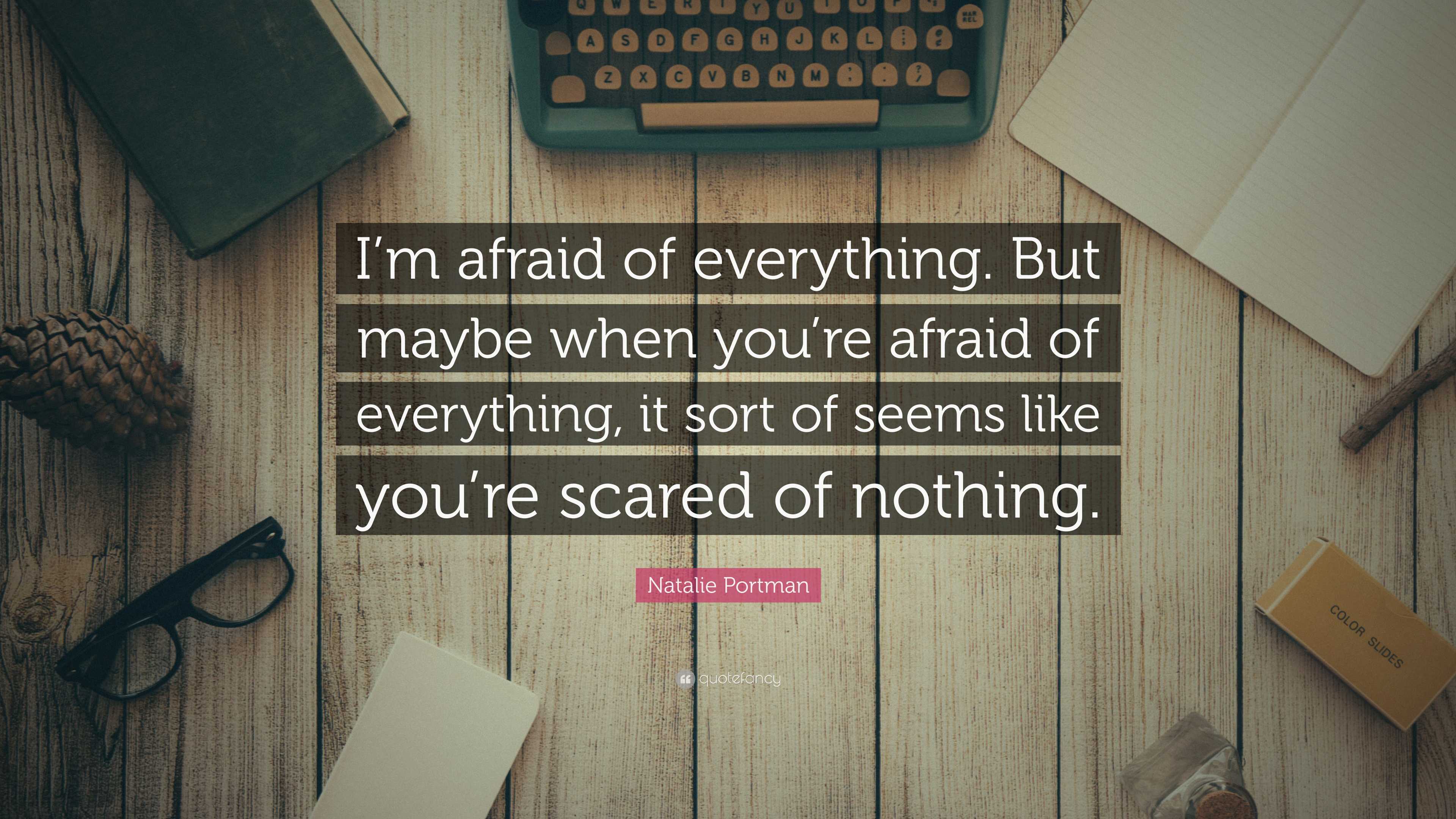 Natalie Portman Quote: “I’m afraid of everything. But maybe when you’re ...