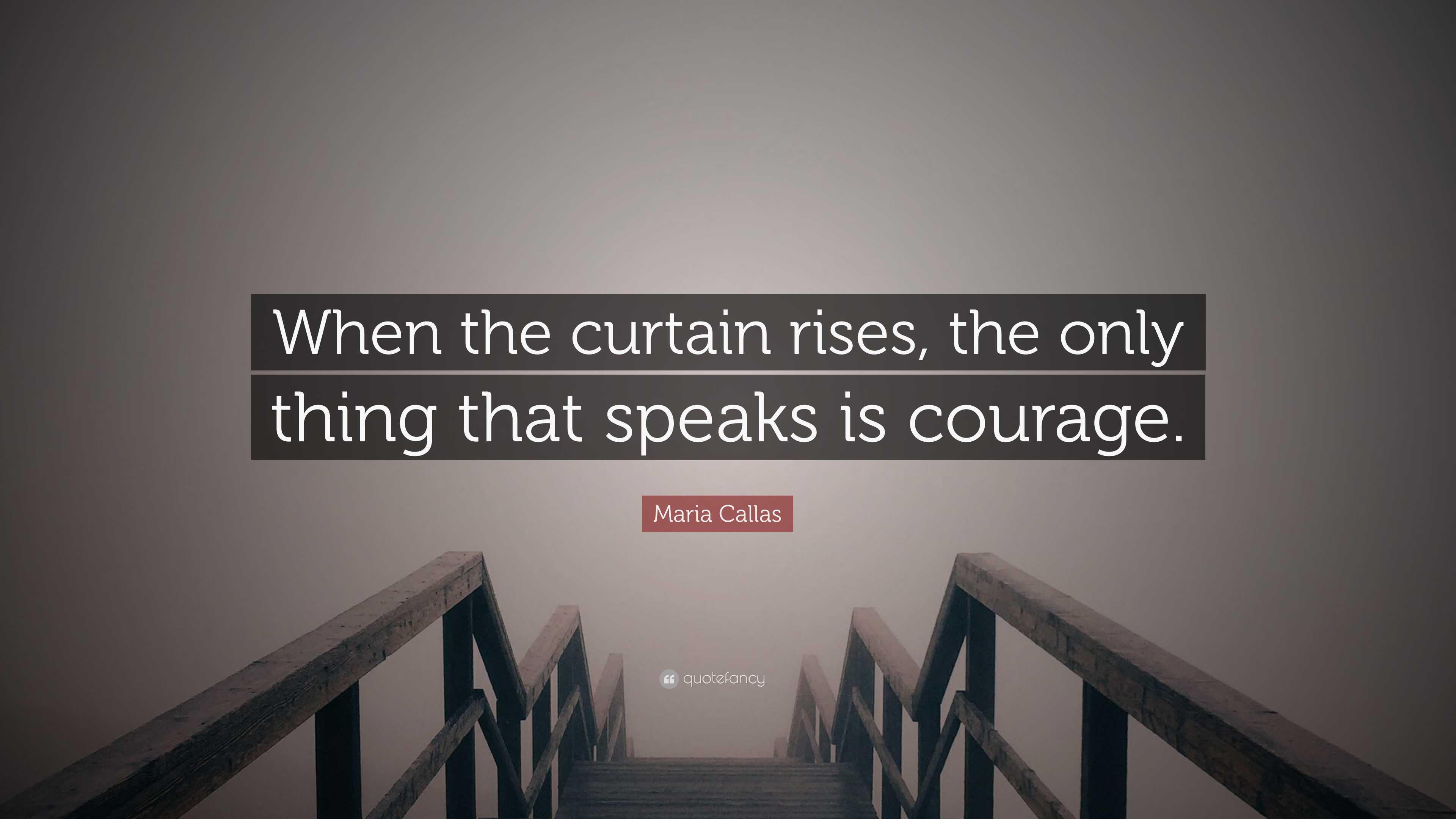 Maria Callas Quote: “When the curtain rises, the only thing that speaks ...