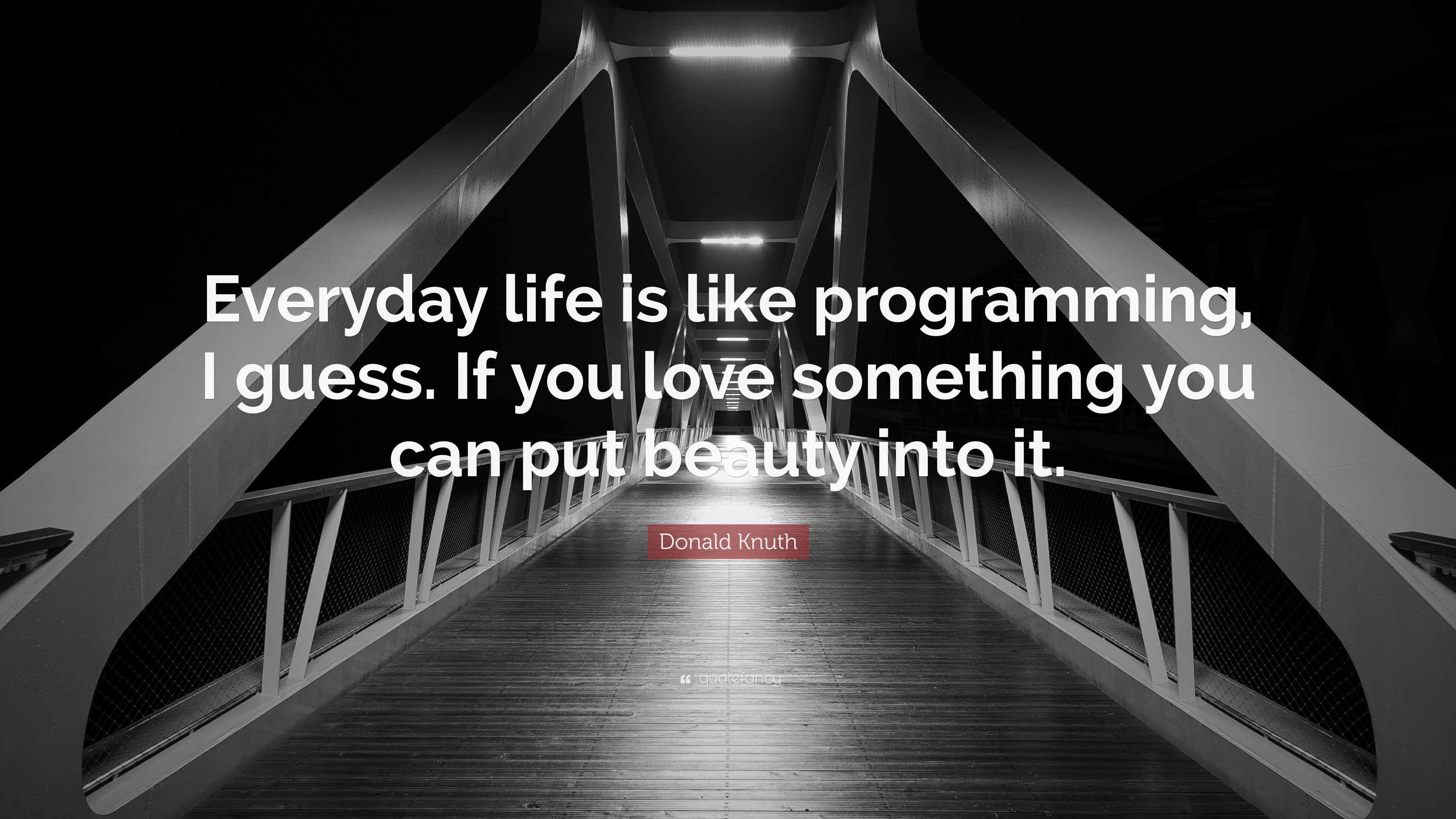 Donald Knuth Quote: “Everyday life is like programming, I guess. If you ...