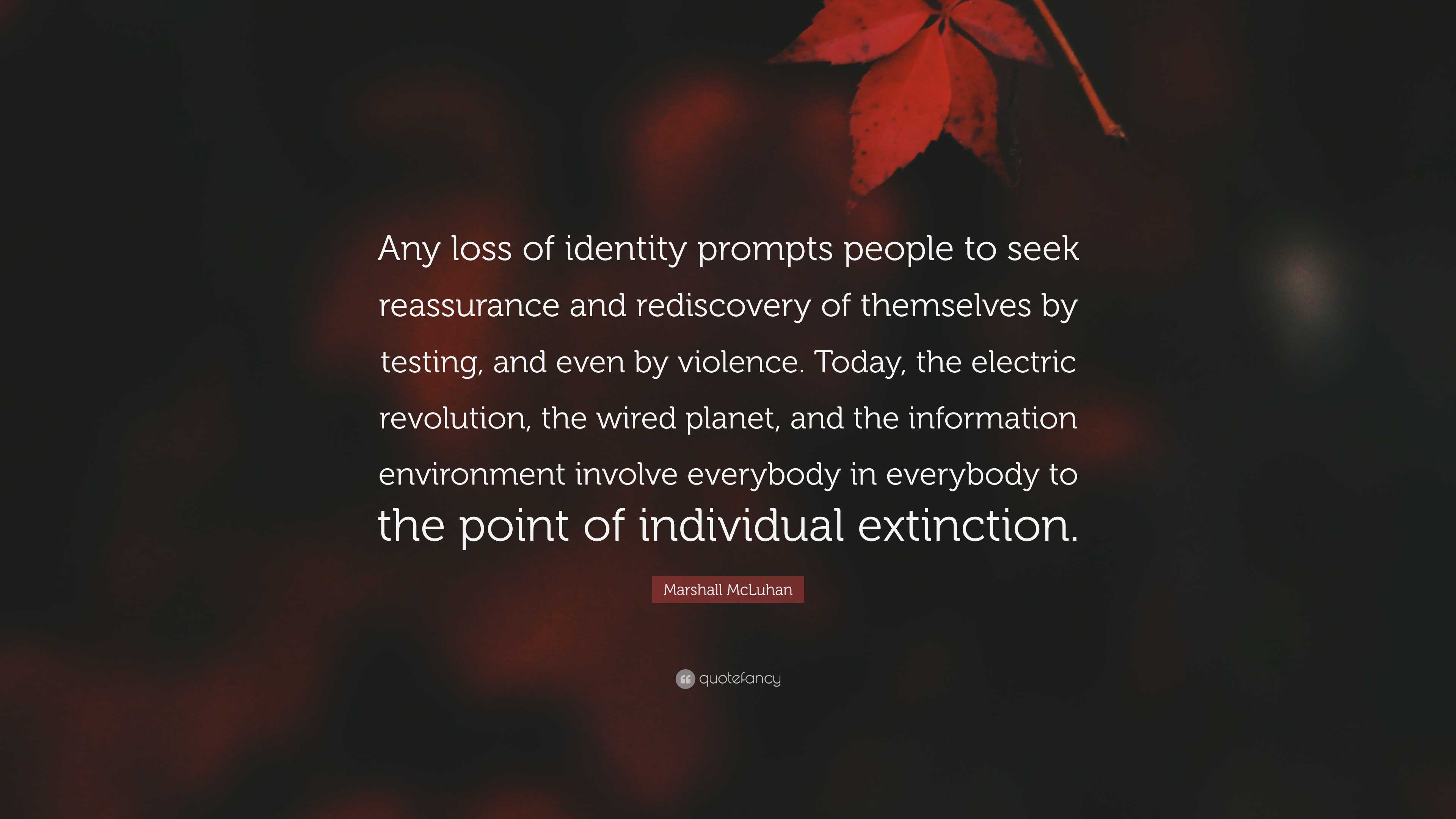 Marshall McLuhan Quote: “Any loss of identity prompts people to seek ...