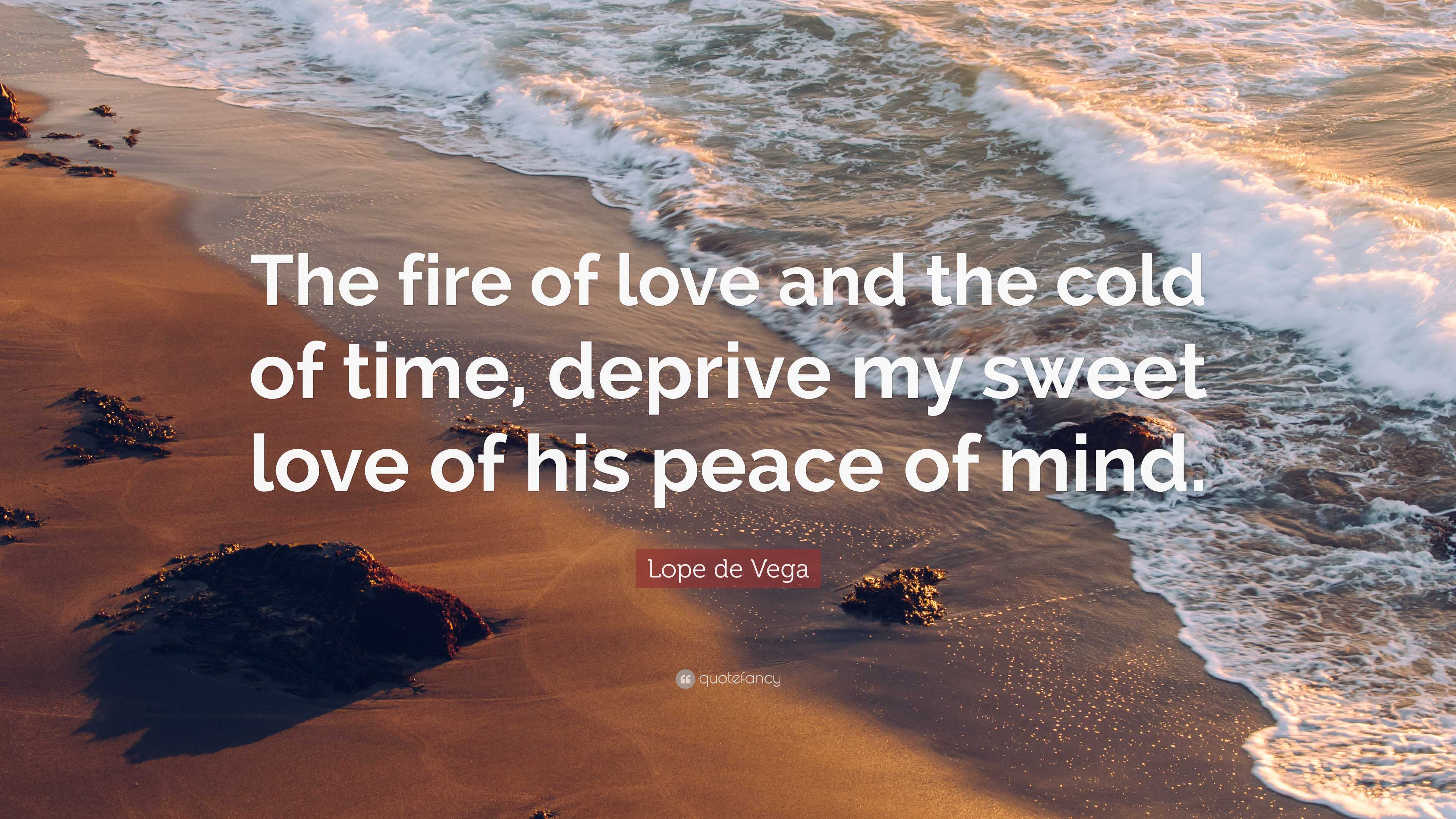 Lope de Vega Quote: “The fire of love and the cold of time, deprive my ...