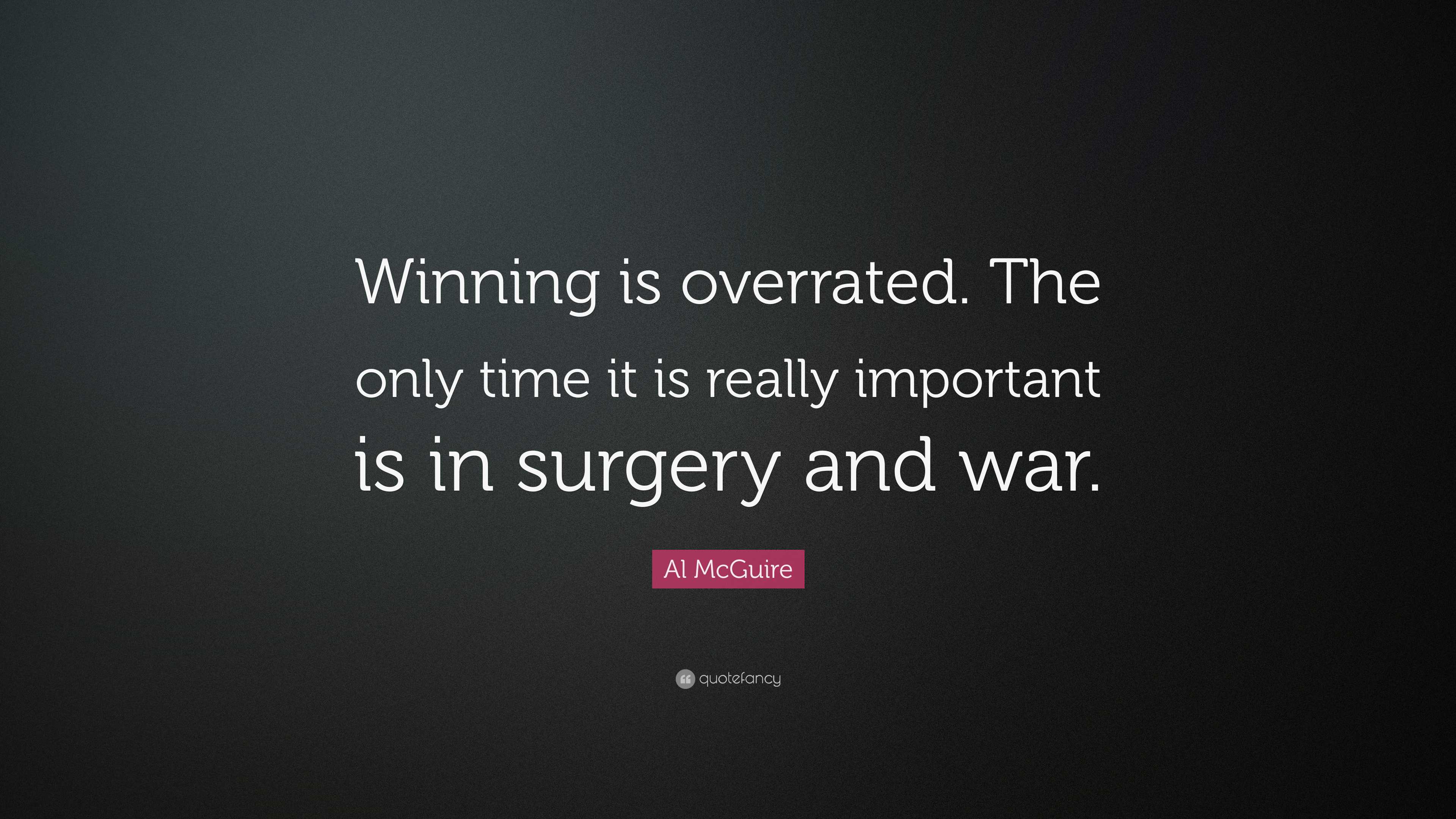 Al McGuire Quote: “Winning is overrated. The only time it is really ...