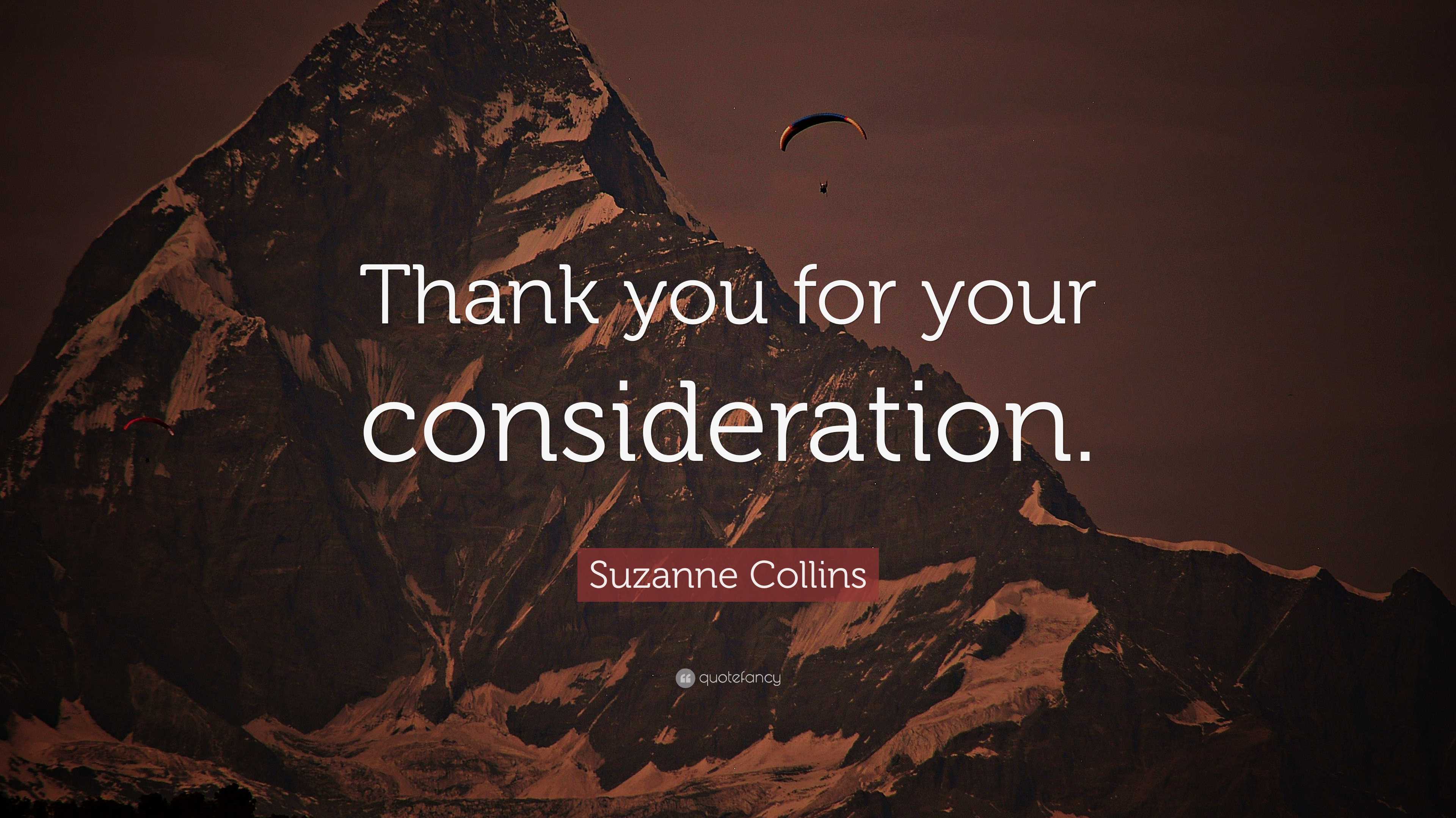 Suzanne Collins Quote: “Thank you for your consideration.”