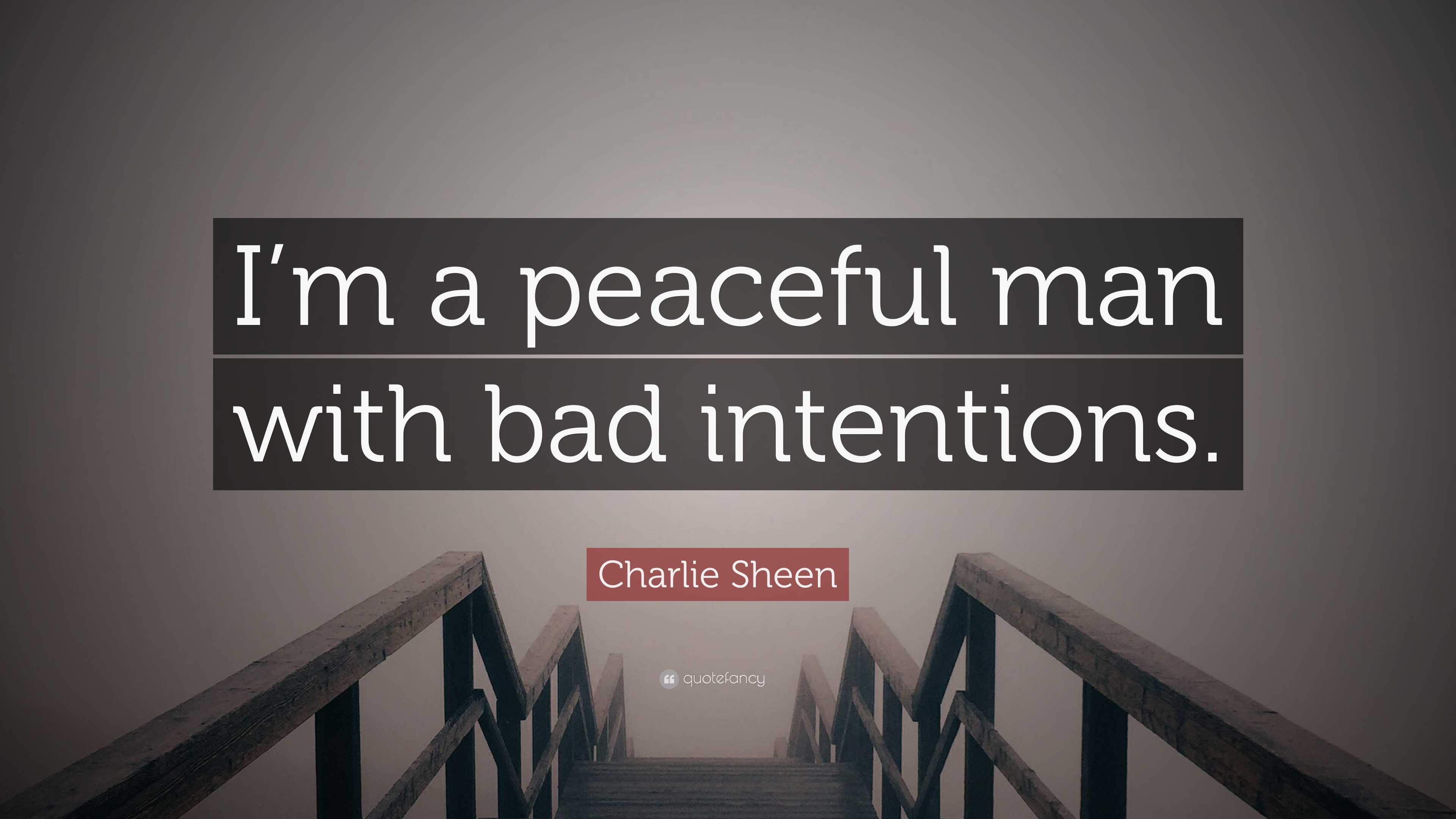 Charlie Sheen Quote: “I’m a peaceful man with bad intentions.”