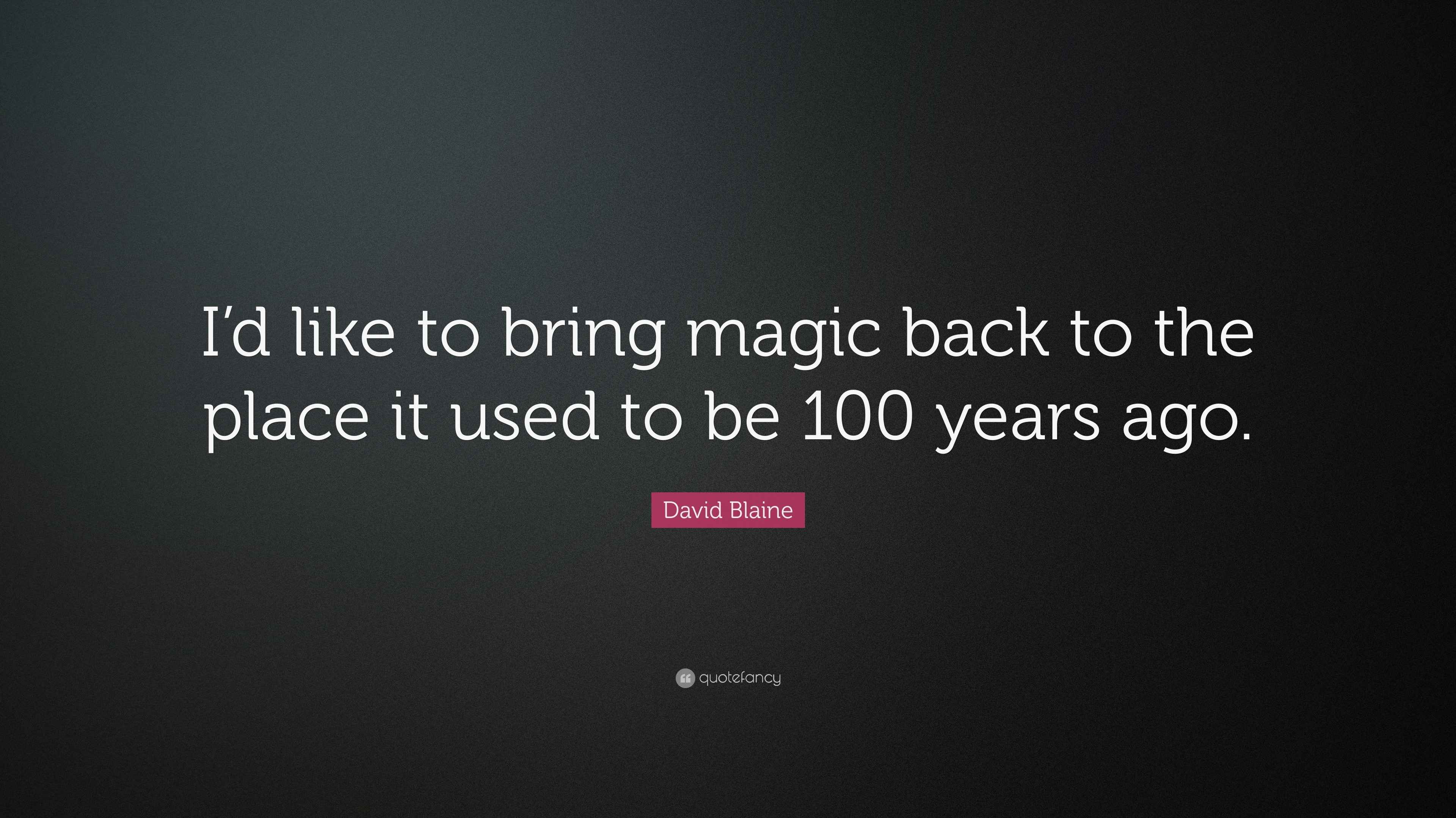 David Blaine Quote: “I’d like to bring magic back to the place it used ...