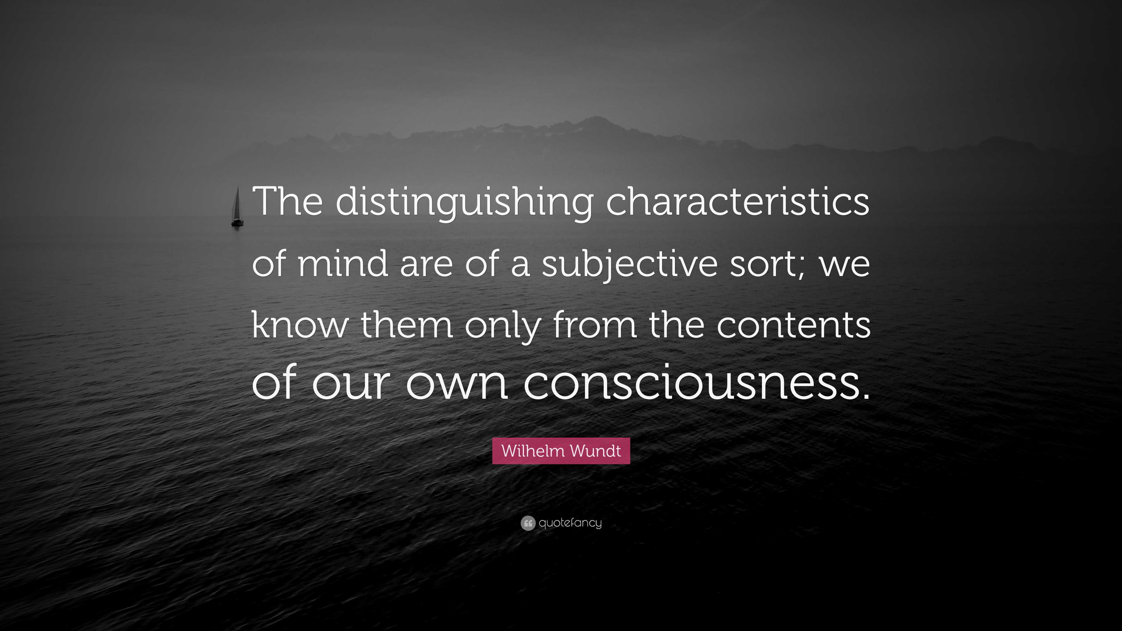 Wilhelm Wundt Quote: “The distinguishing characteristics of mind are of ...