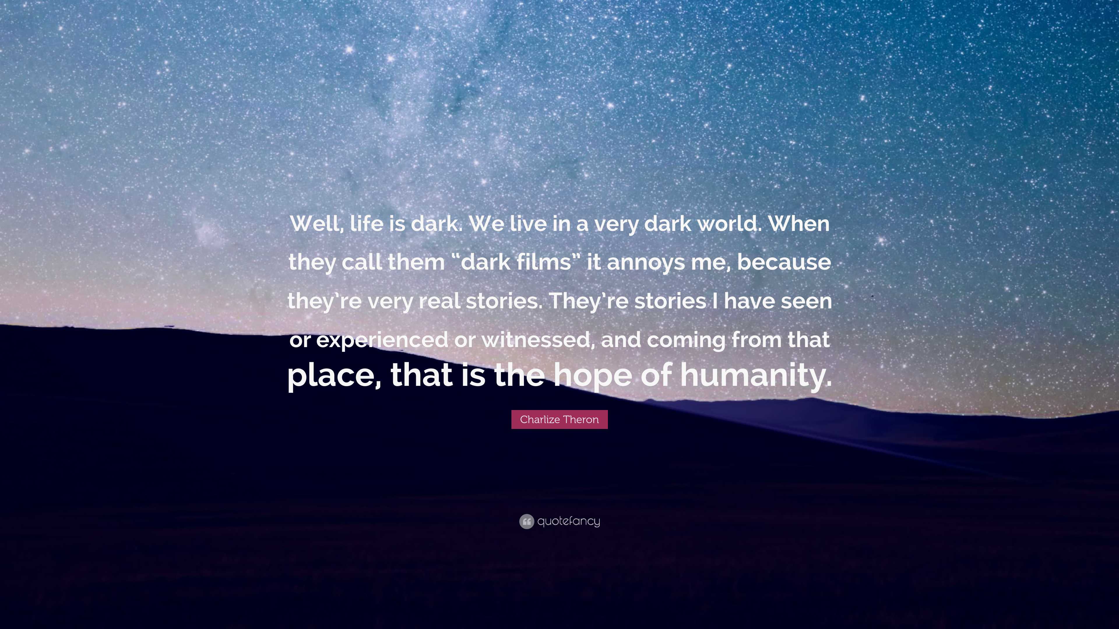 Charlize Theron Quote: “Well, life is dark. We live in a very dark ...