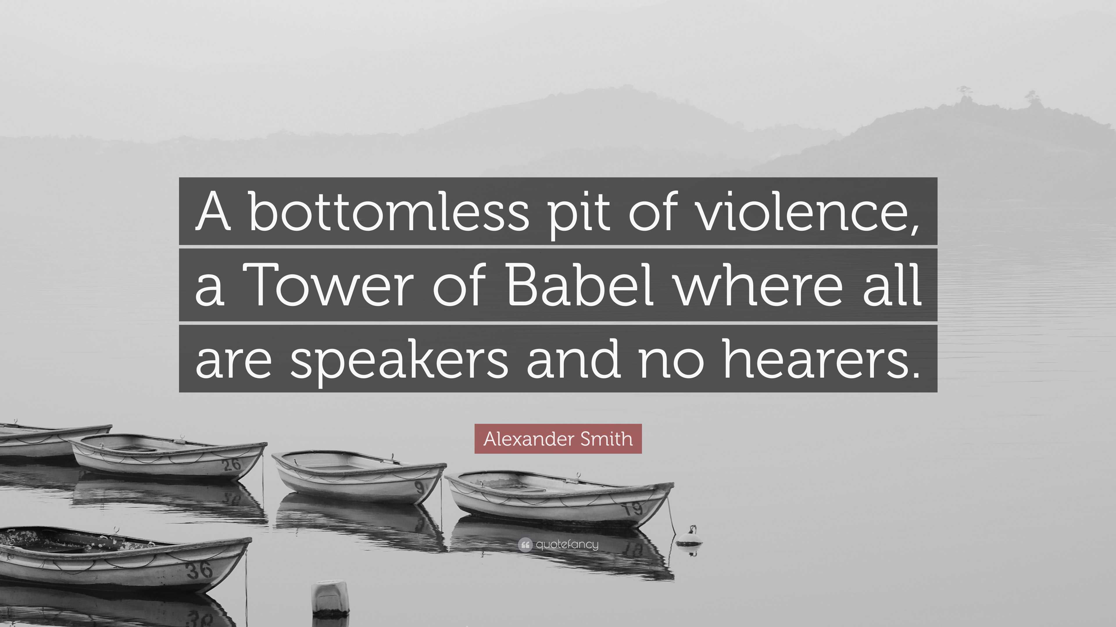 Alexander Smith Quote: “A bottomless pit of violence, a Tower of Babel ...