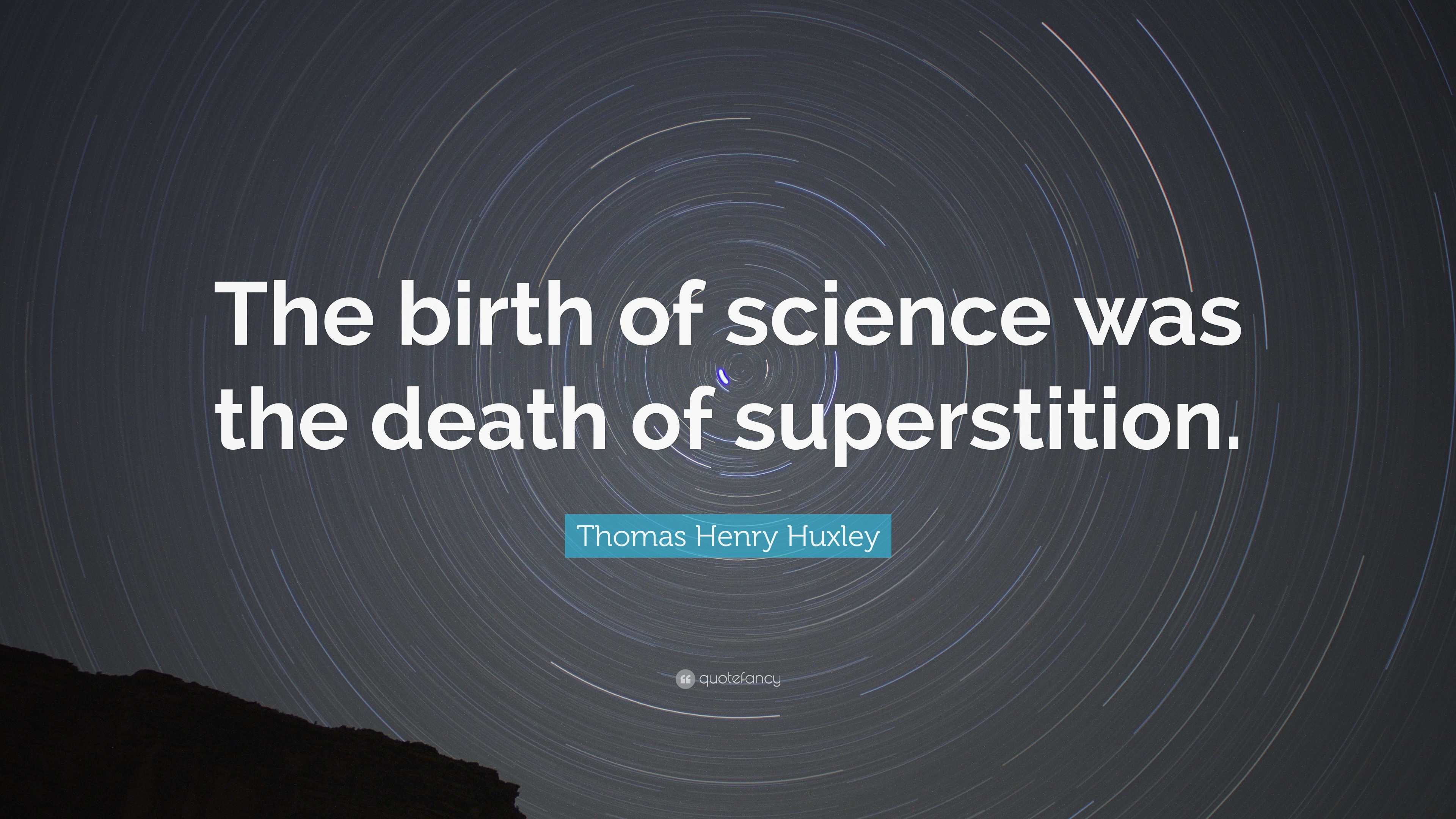 Thomas Henry Huxley Quote: “The birth of science was the death of ...