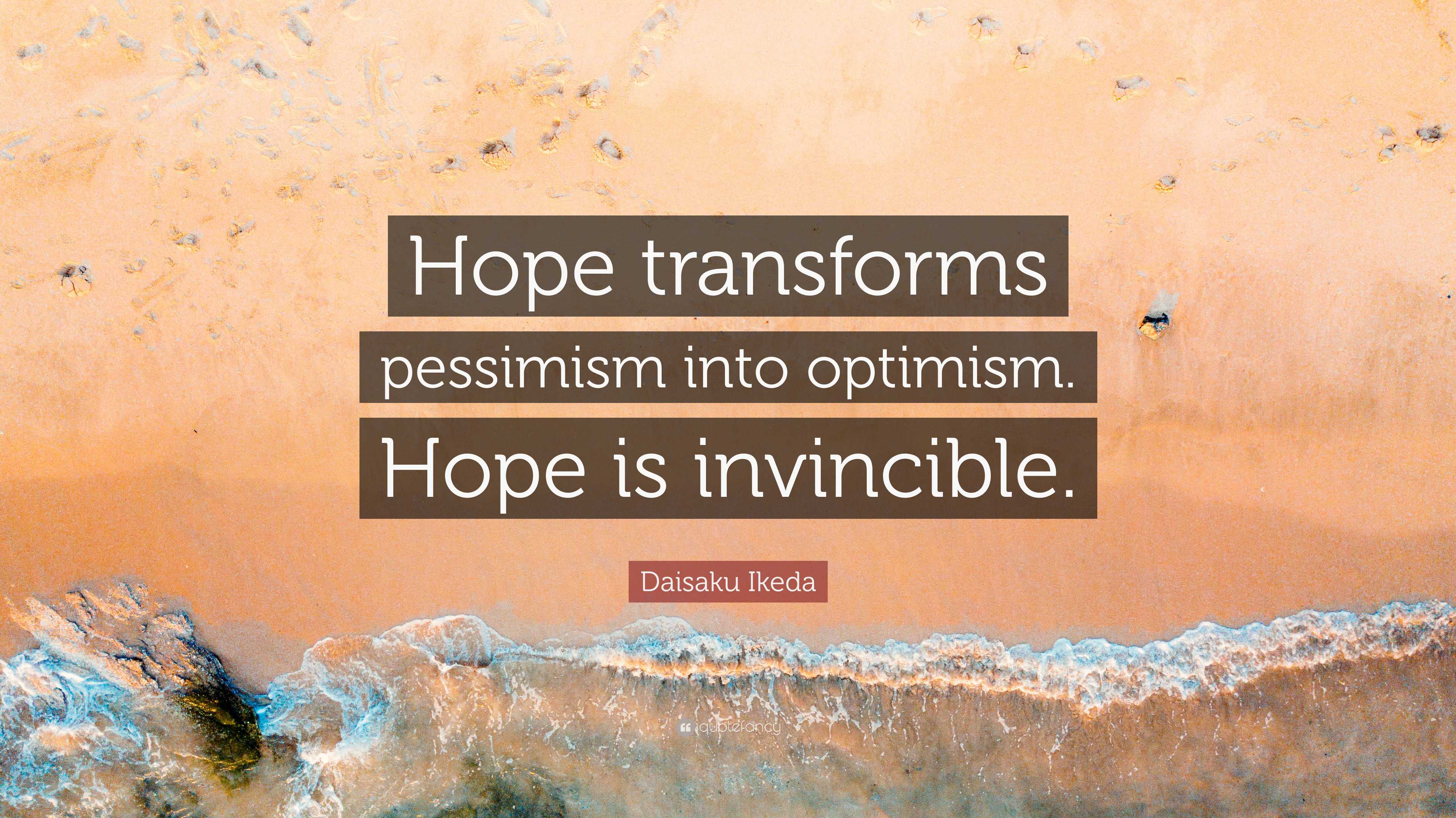 Daisaku Ikeda Quote: “Hope transforms pessimism into optimism. Hope is ...